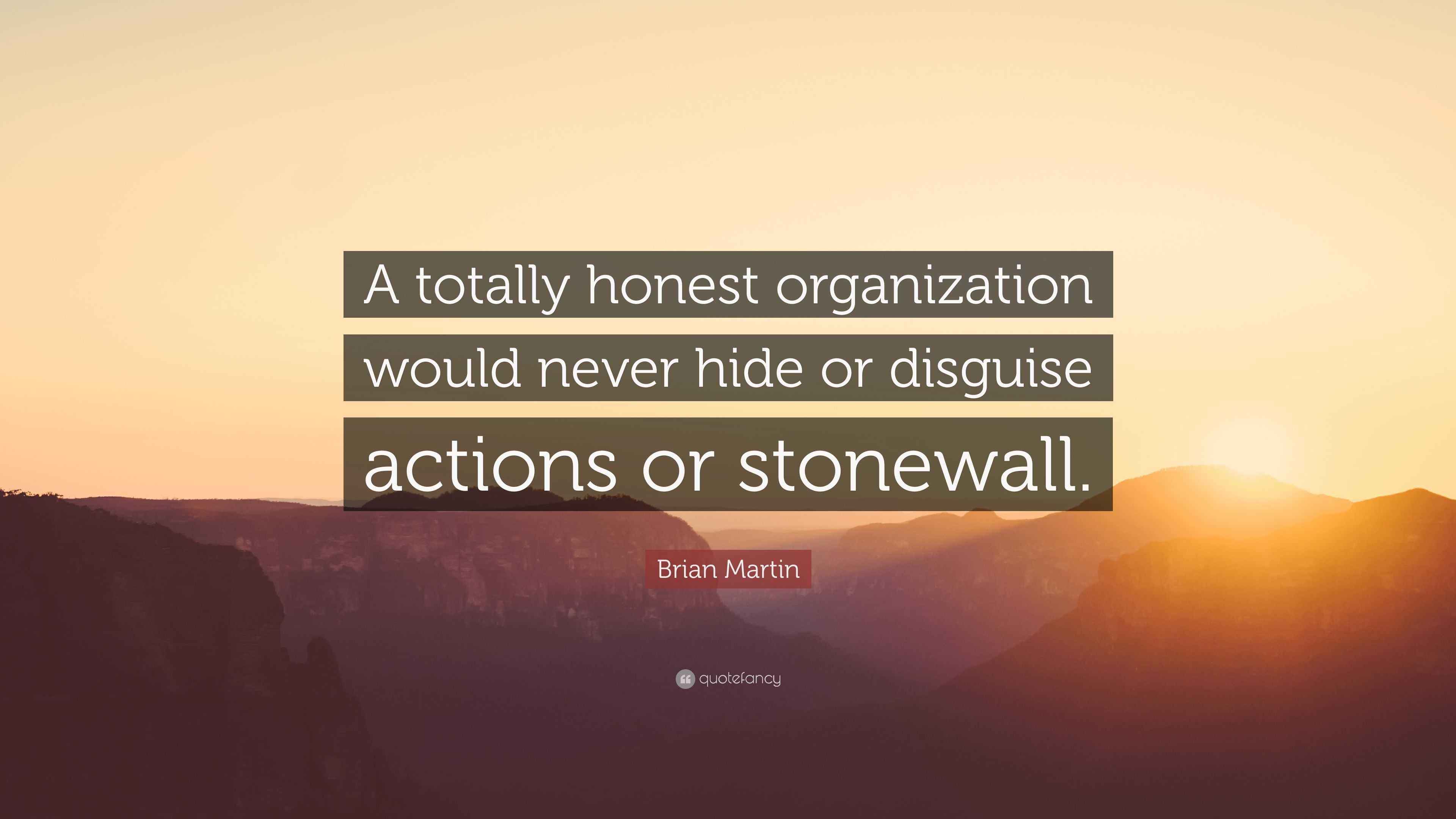 Brian Martin Quote: “A totally honest organization would never hide or ...