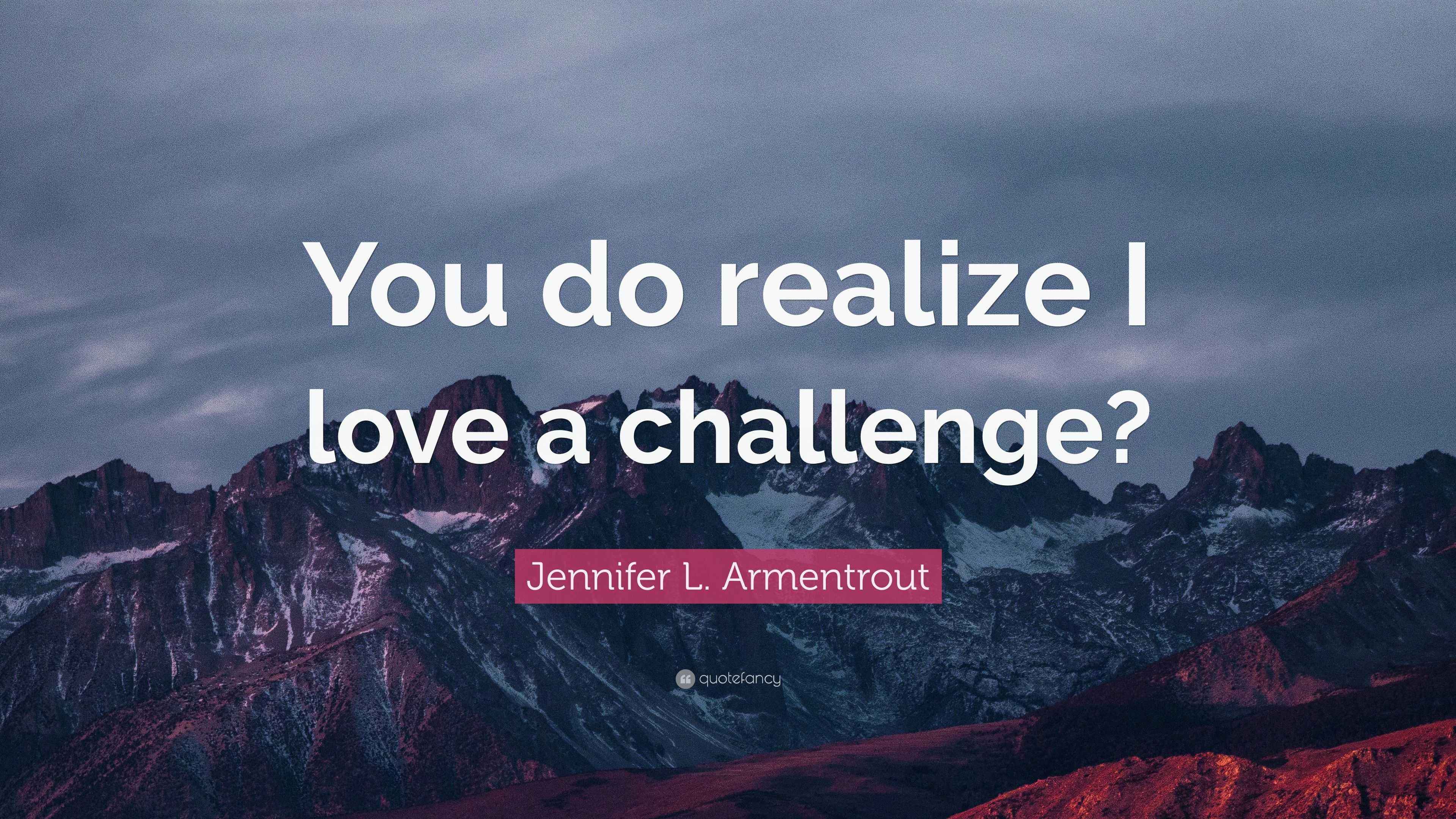 Jennifer L. Armentrout Quote: “You do realize I love a challenge?”