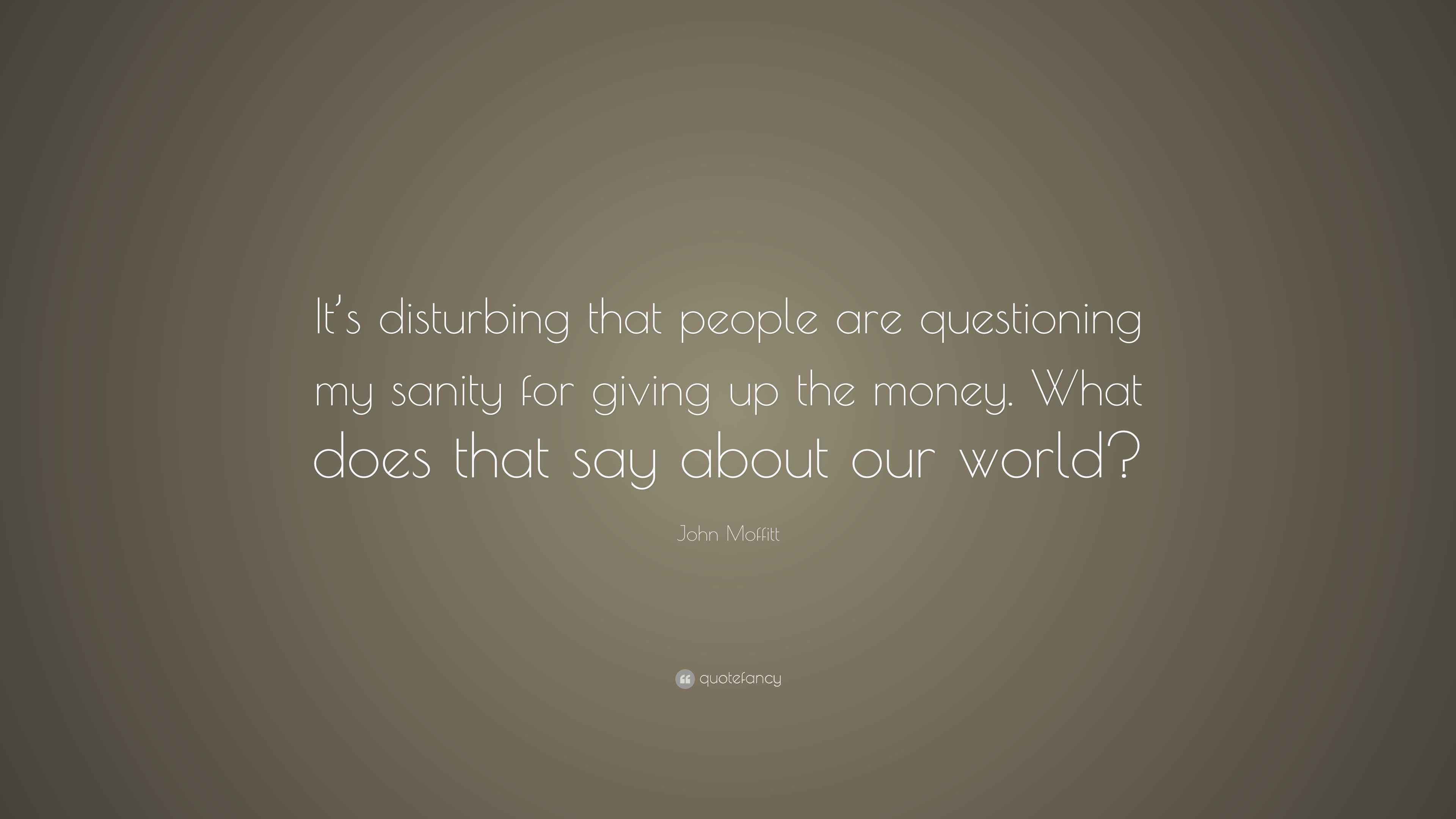 John Moffitt Quote: “It’s disturbing that people are questioning my ...