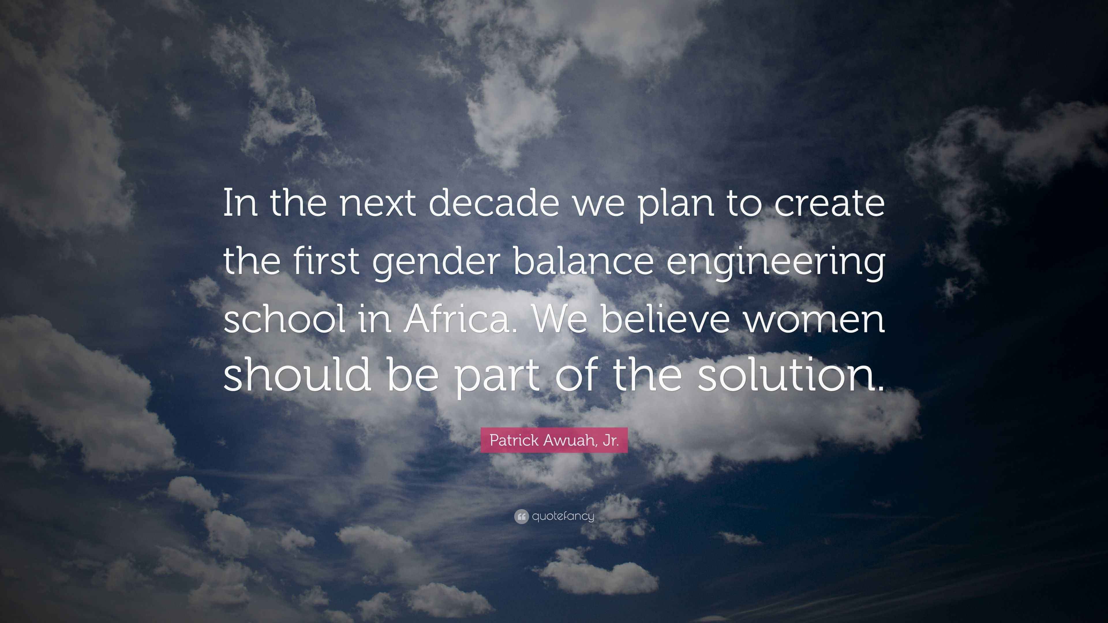 Patrick Awuah, Jr. Quote: “In the next decade we plan to create the ...