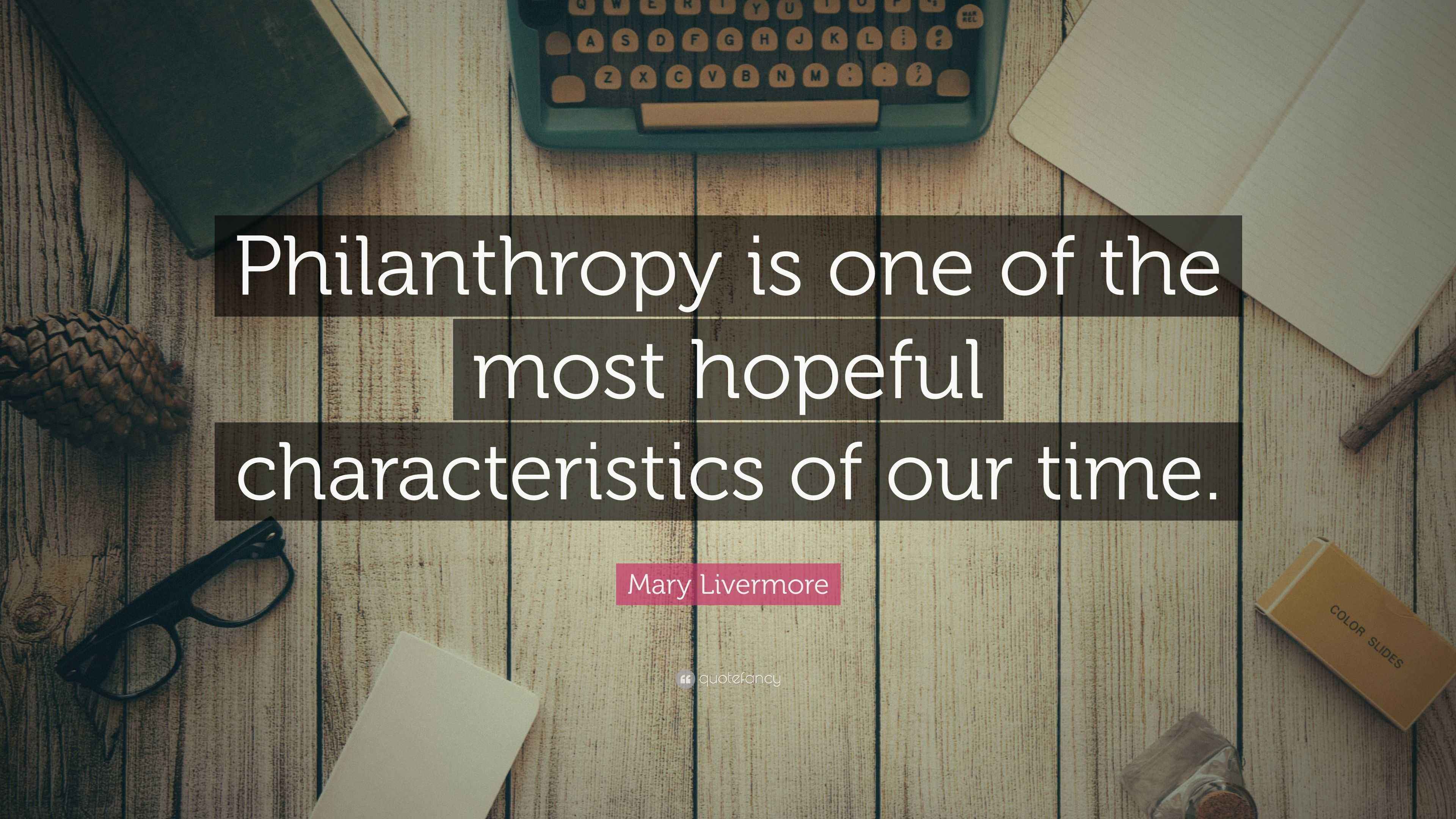 Mary Livermore Quote: “Philanthropy is one of the most hopeful ...