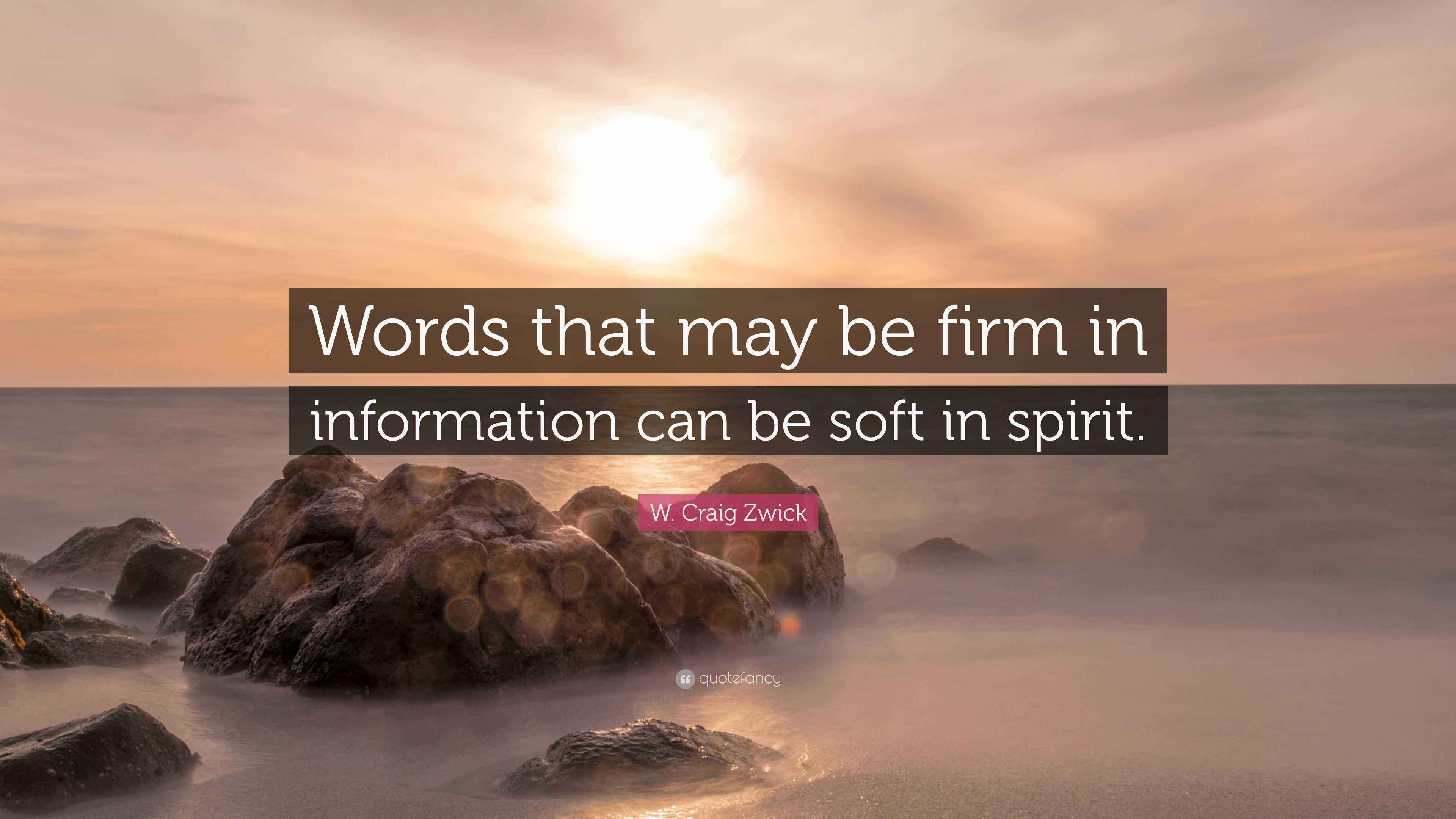 W. Craig Zwick Quote: “Words that may be firm in information can be ...