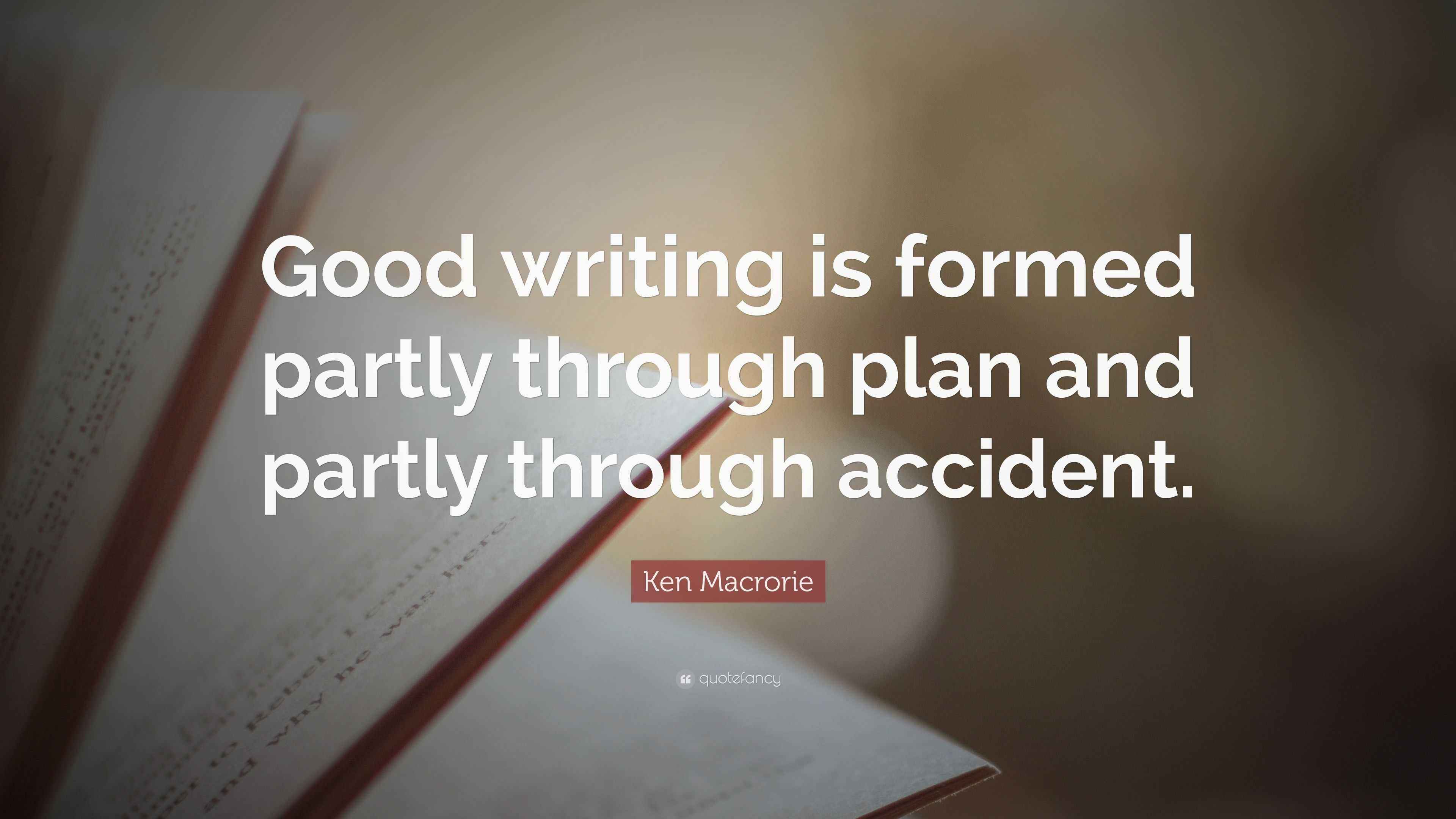 Ken Macrorie Quote: “Good writing is formed partly through plan and ...