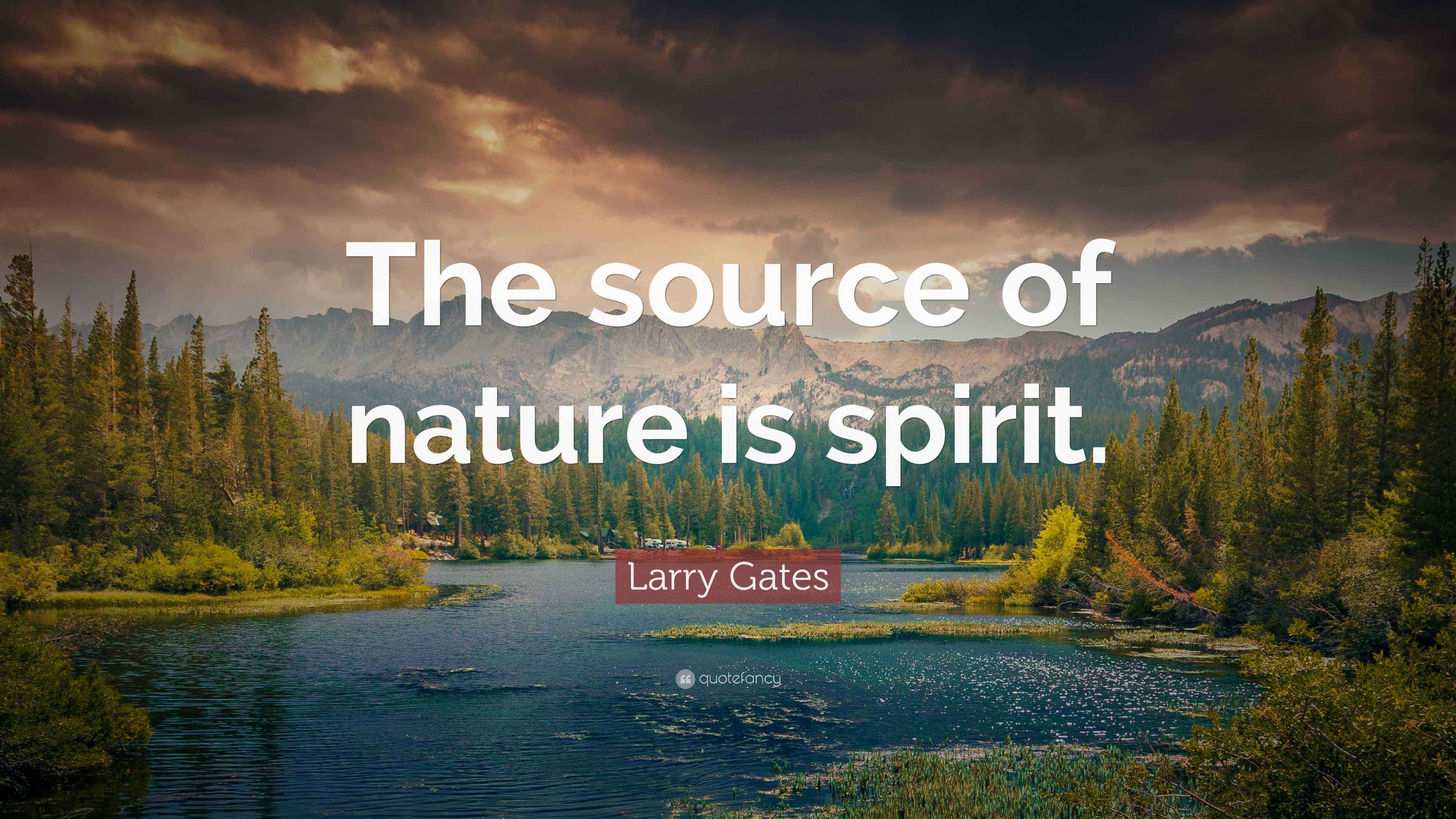 Larry Gates Quote: “The source of nature is spirit.”