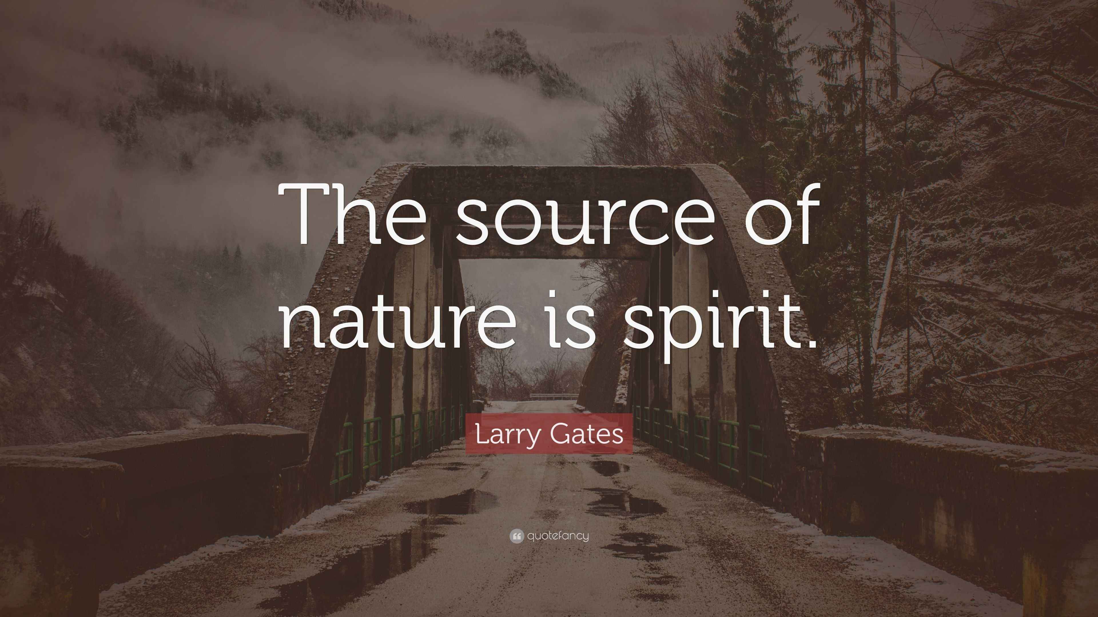 Larry Gates Quote: “The source of nature is spirit.”