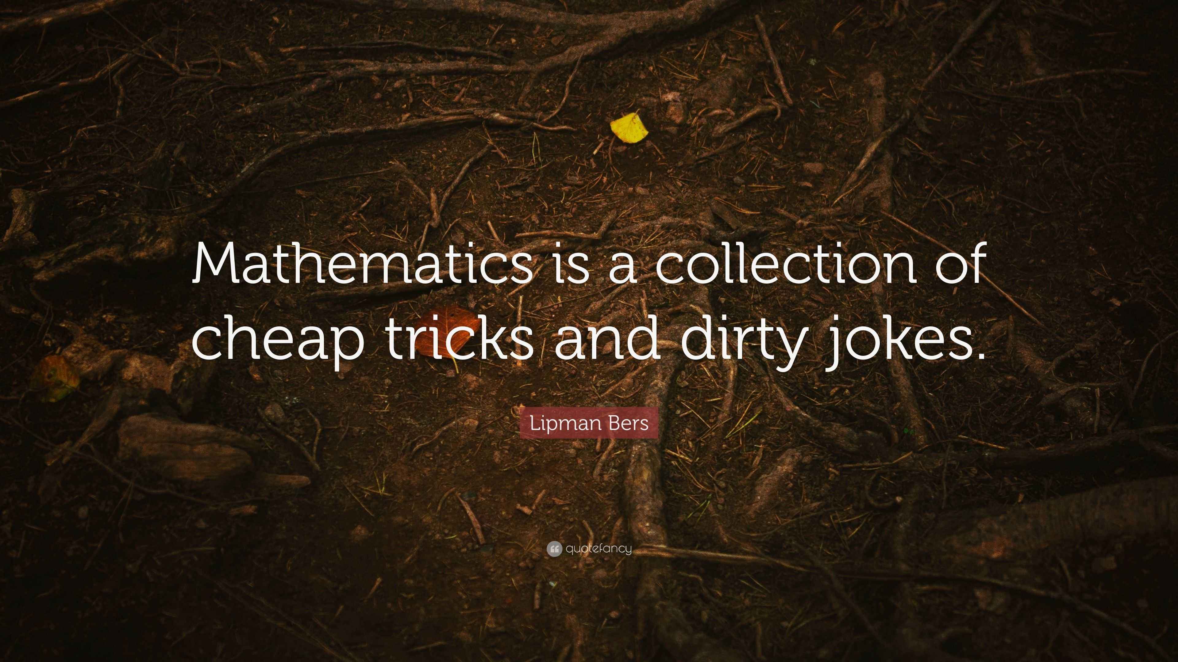 Lipman Bers Quote: “Mathematics is a collection of cheap tricks and ...