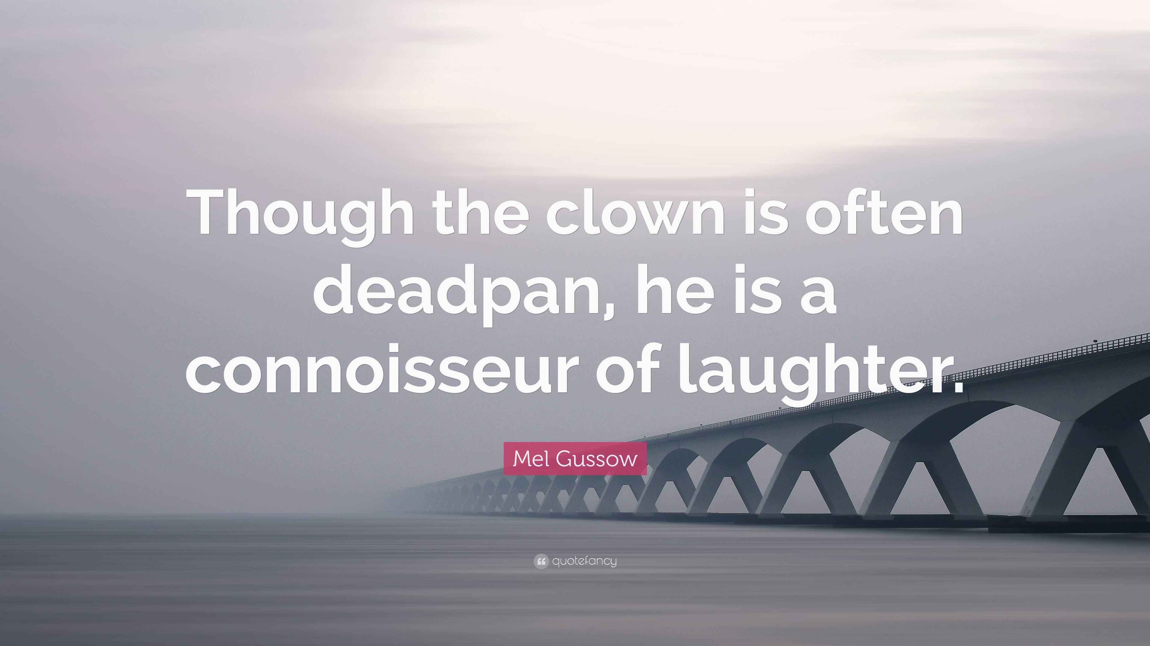 Mel Gussow Quote: “Though the clown is often deadpan, he is a ...