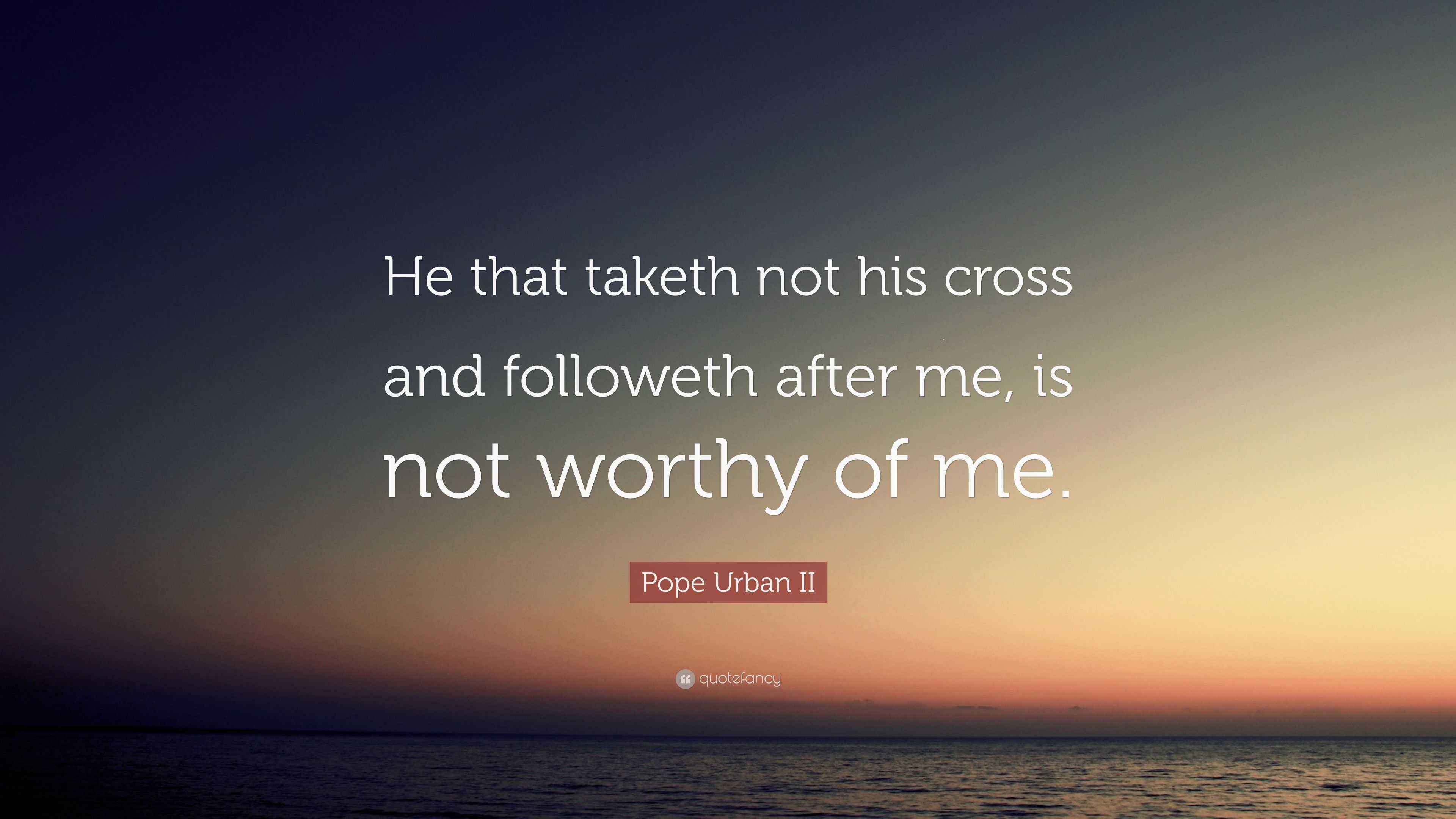 Pope Urban II Quote: “He that taketh not his cross and followeth after ...