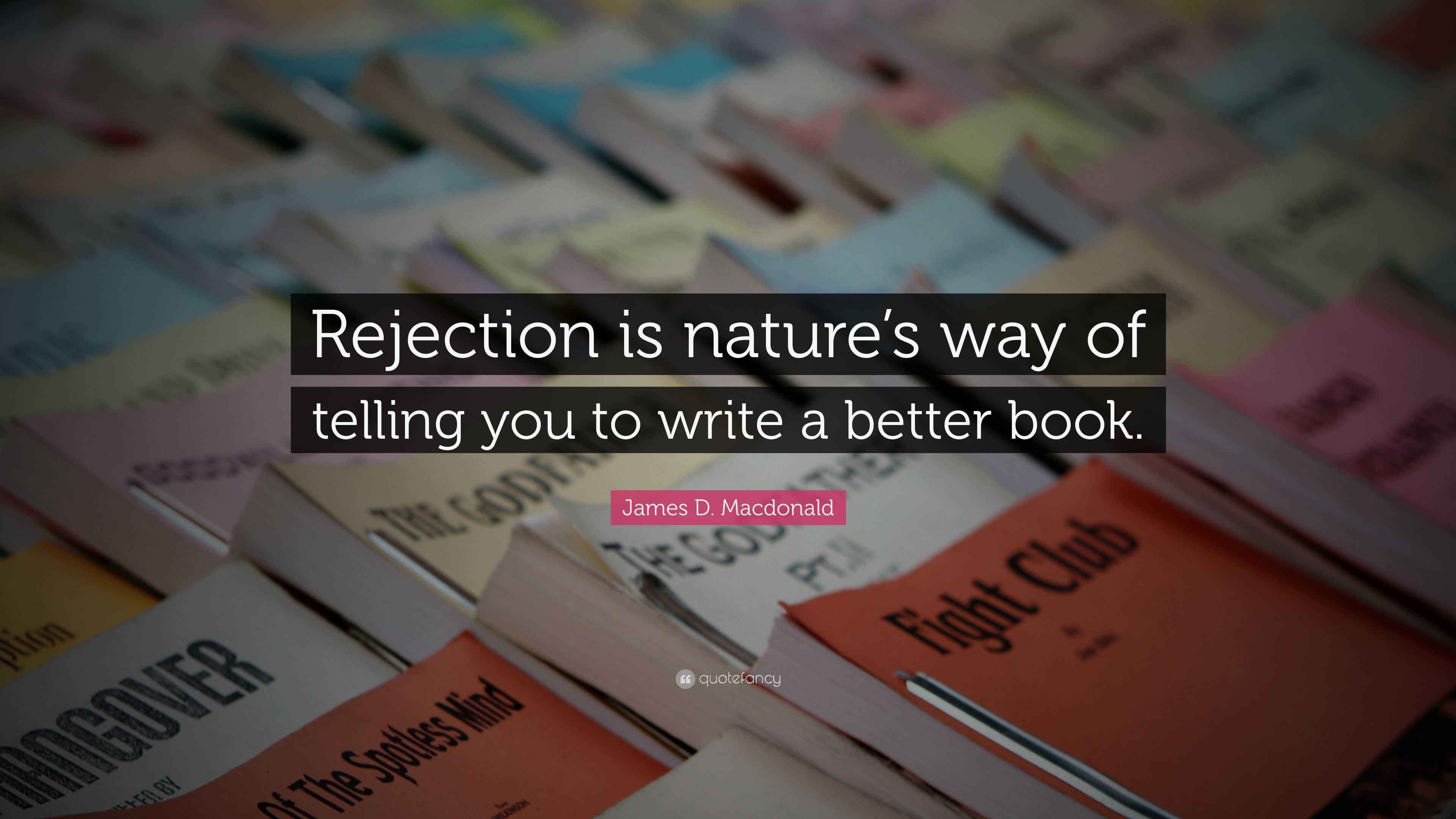 James D. Macdonald Quote: “Rejection is nature’s way of telling you to ...