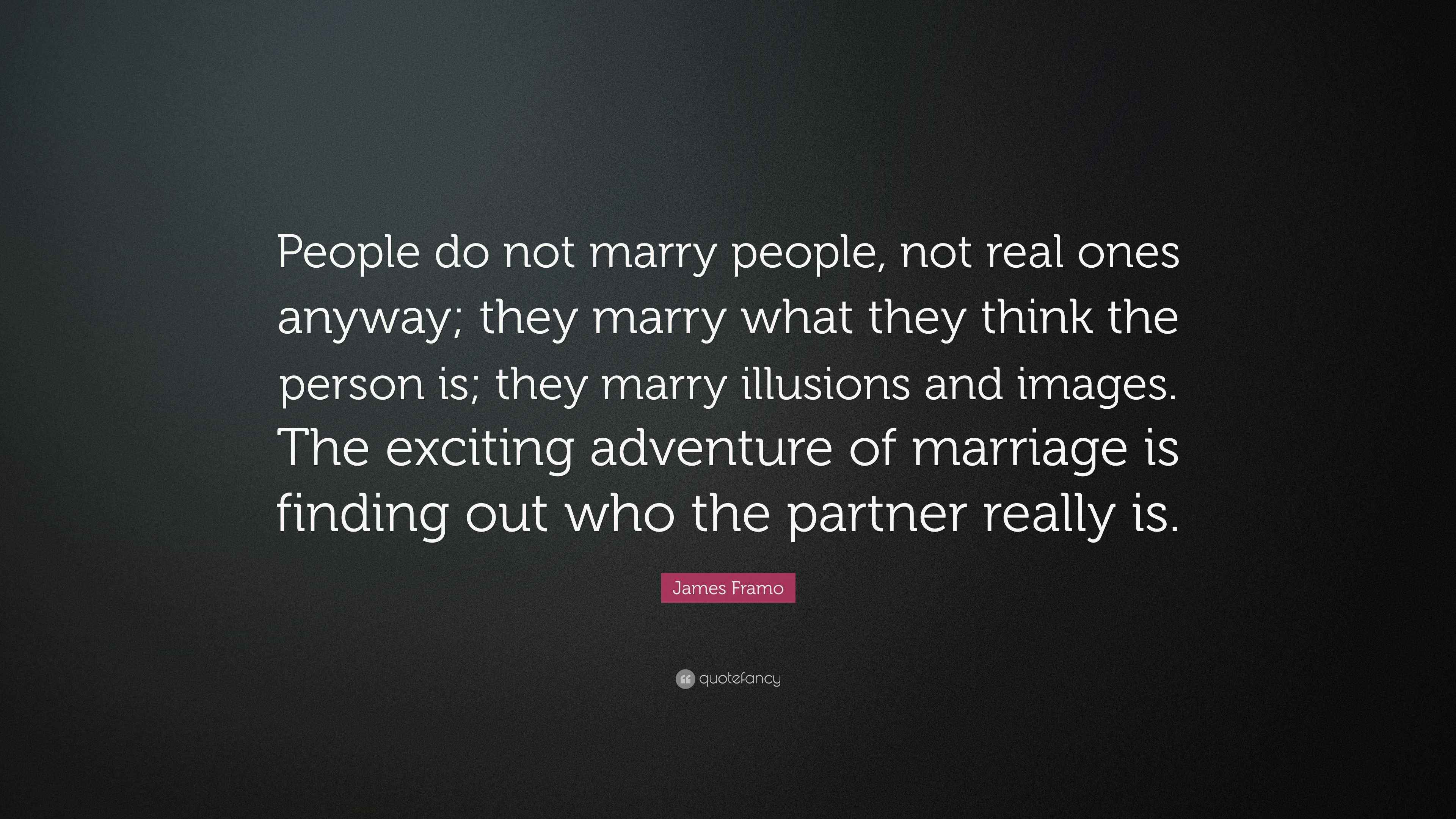James Framo Quote: “People do not marry people, not real ones anyway ...