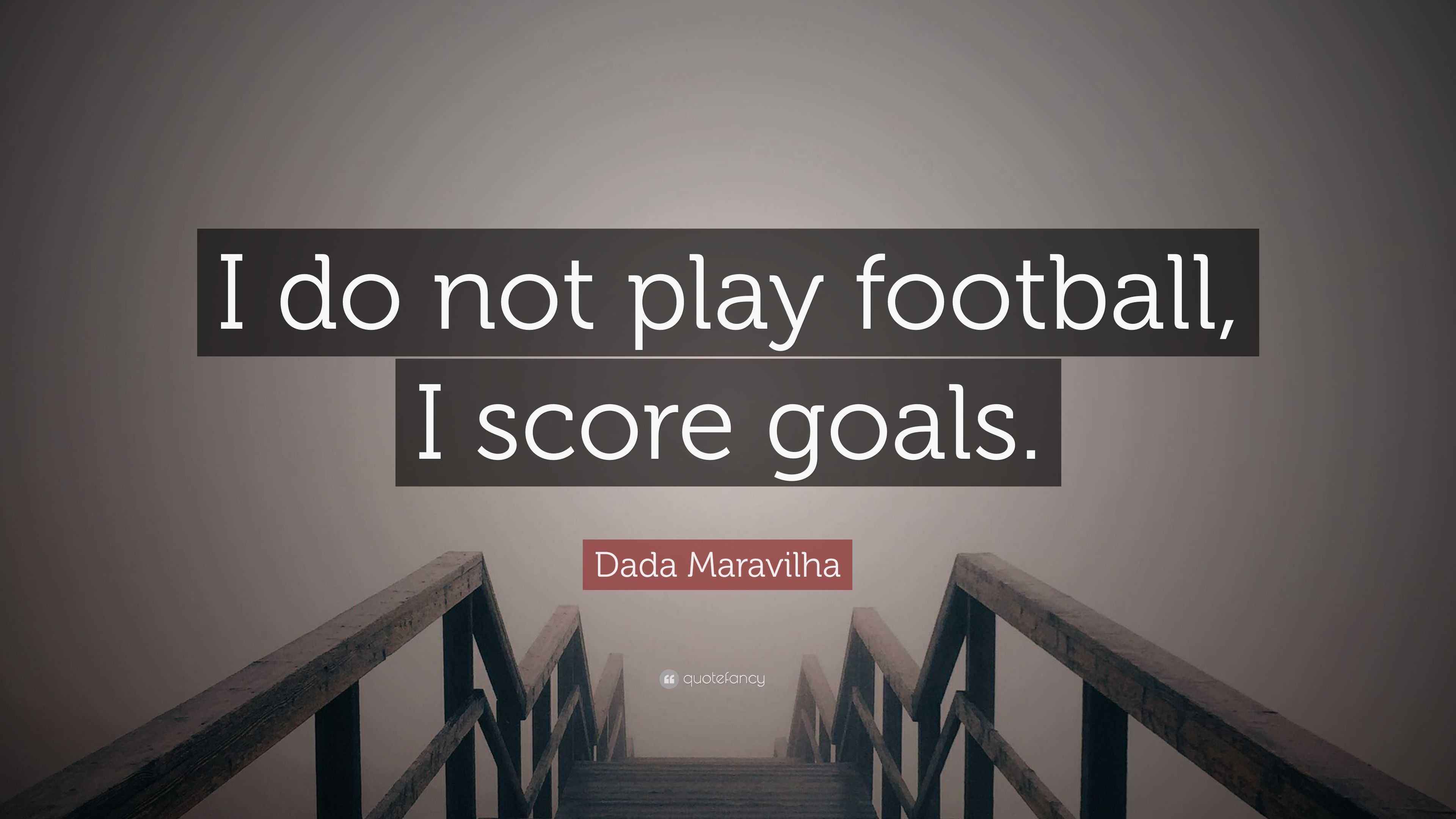 Dada Maravilha Quote: “I do not play football, I score goals.”