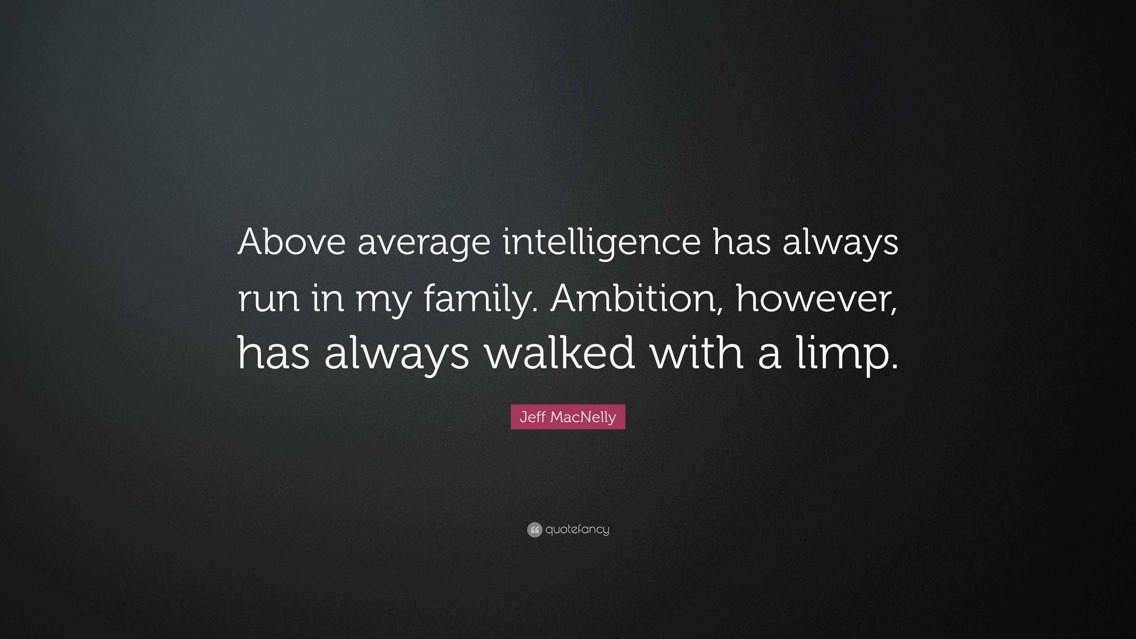 Jeff MacNelly Quote: “Above average intelligence has always run in my ...