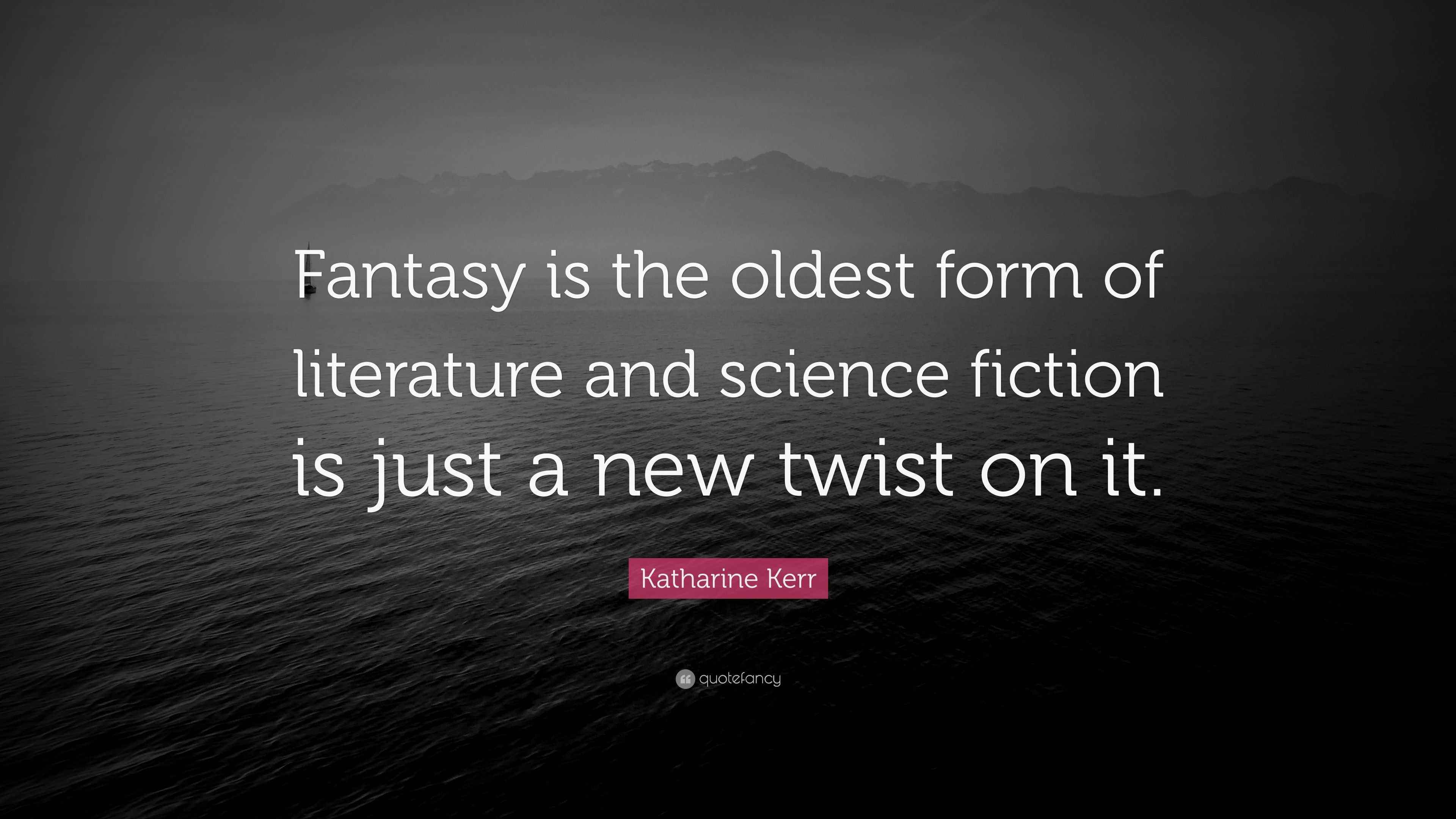 Katharine Kerr Quote: “Fantasy is the oldest form of literature and ...
