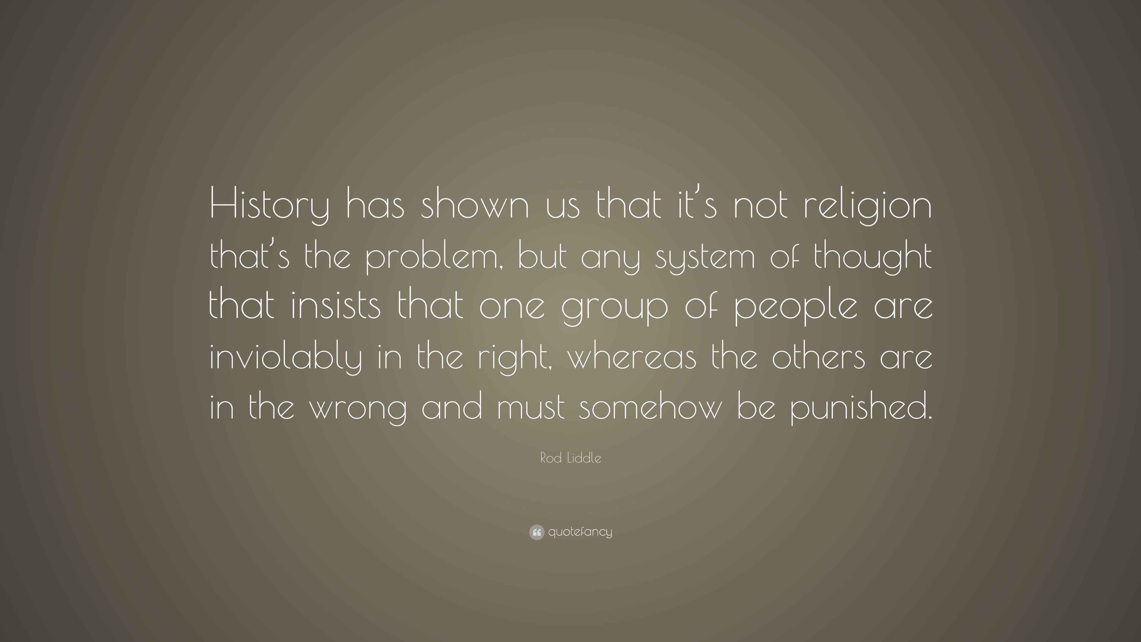 Rod Liddle Quote: “History has shown us that it’s not religion that’s ...