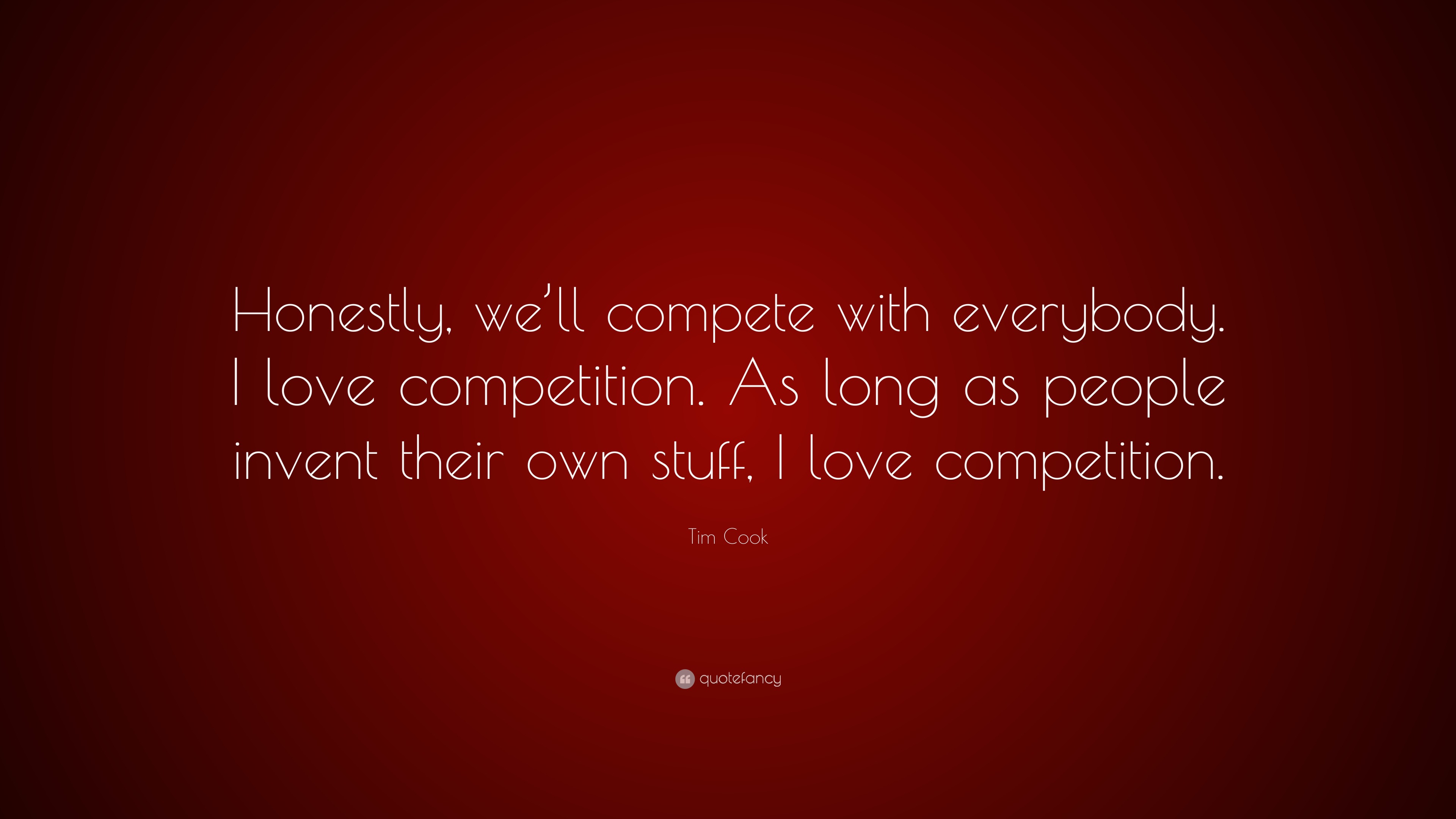Tim Cook Quote: “Honestly, we’ll compete with everybody. I love ...