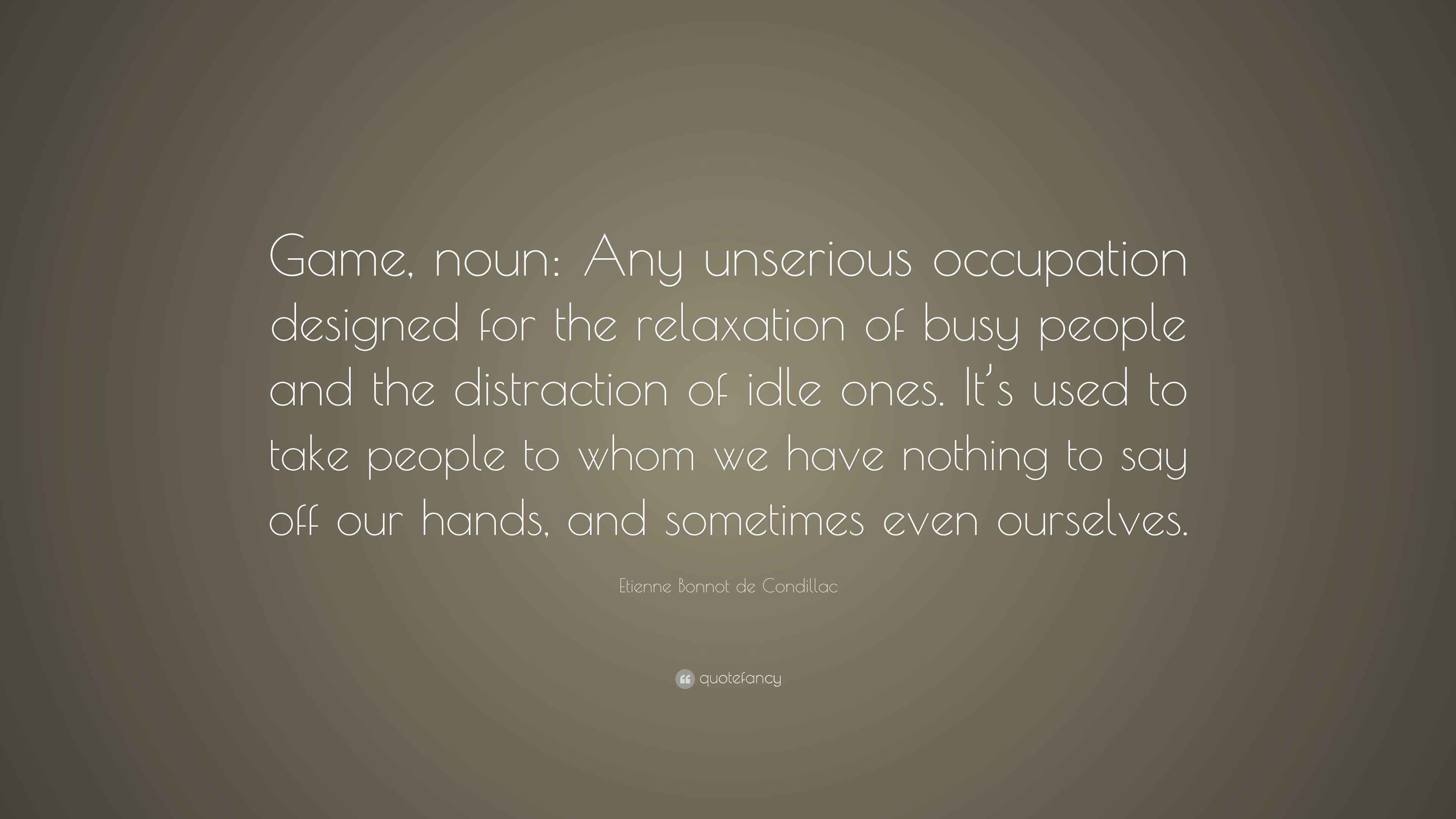 Etienne Bonnot de Condillac Quote: “Game, noun: Any unserious ...