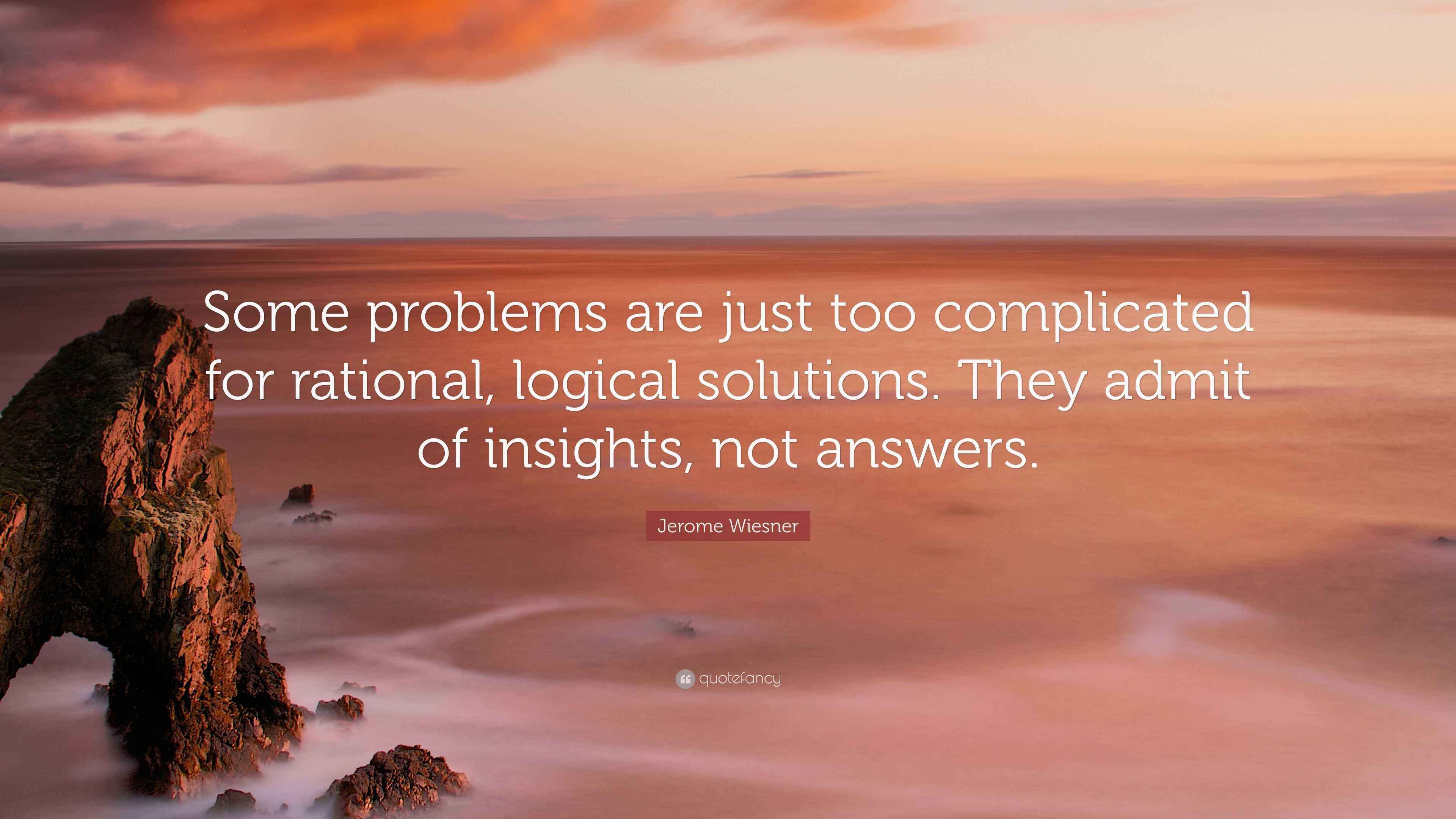 Jerome Wiesner Quote: “Some problems are just too complicated for ...