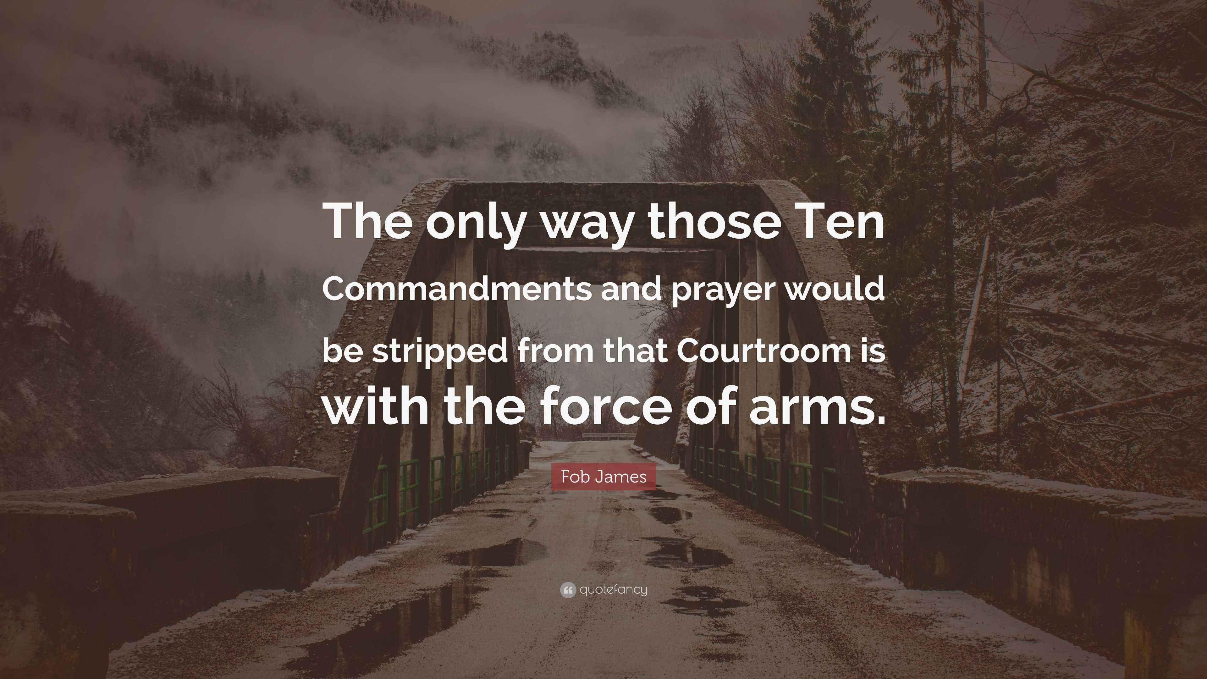 Fob James Quote: “The only way those Ten Commandments and prayer would ...