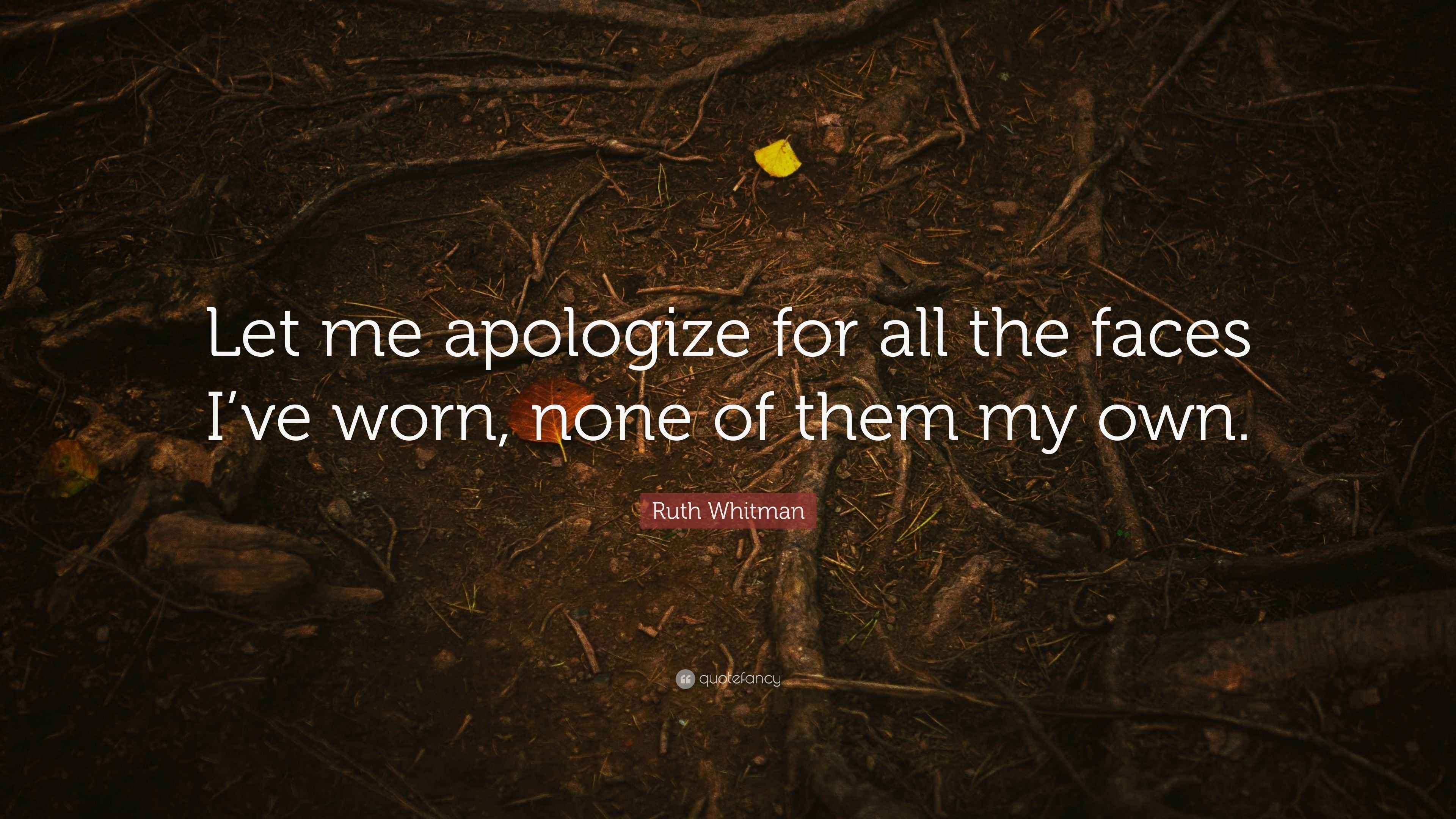 Ruth Whitman Quote: “Let me apologize for all the faces I’ve worn, none ...