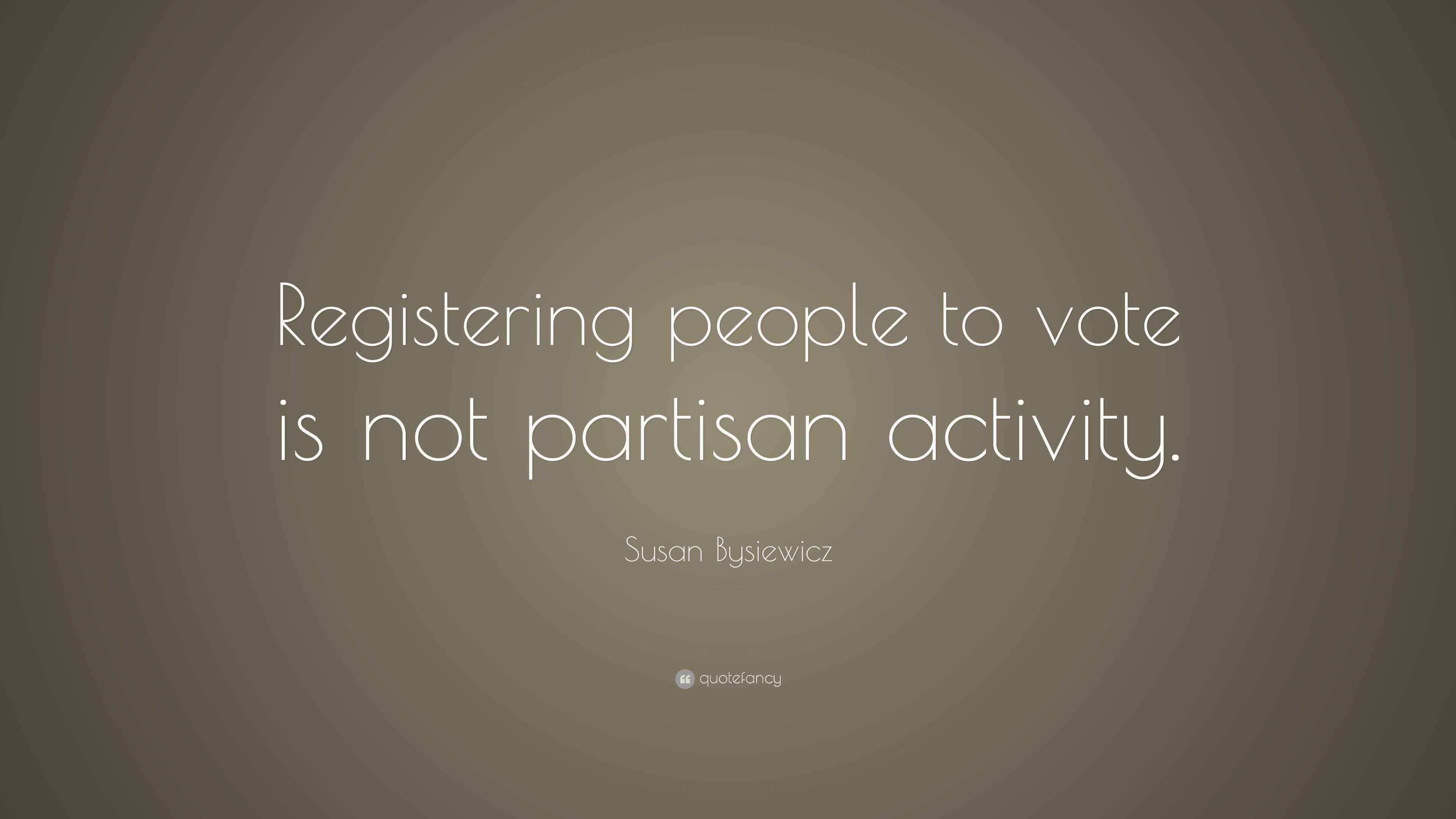 Susan Bysiewicz Quote: “Registering people to vote is not partisan ...