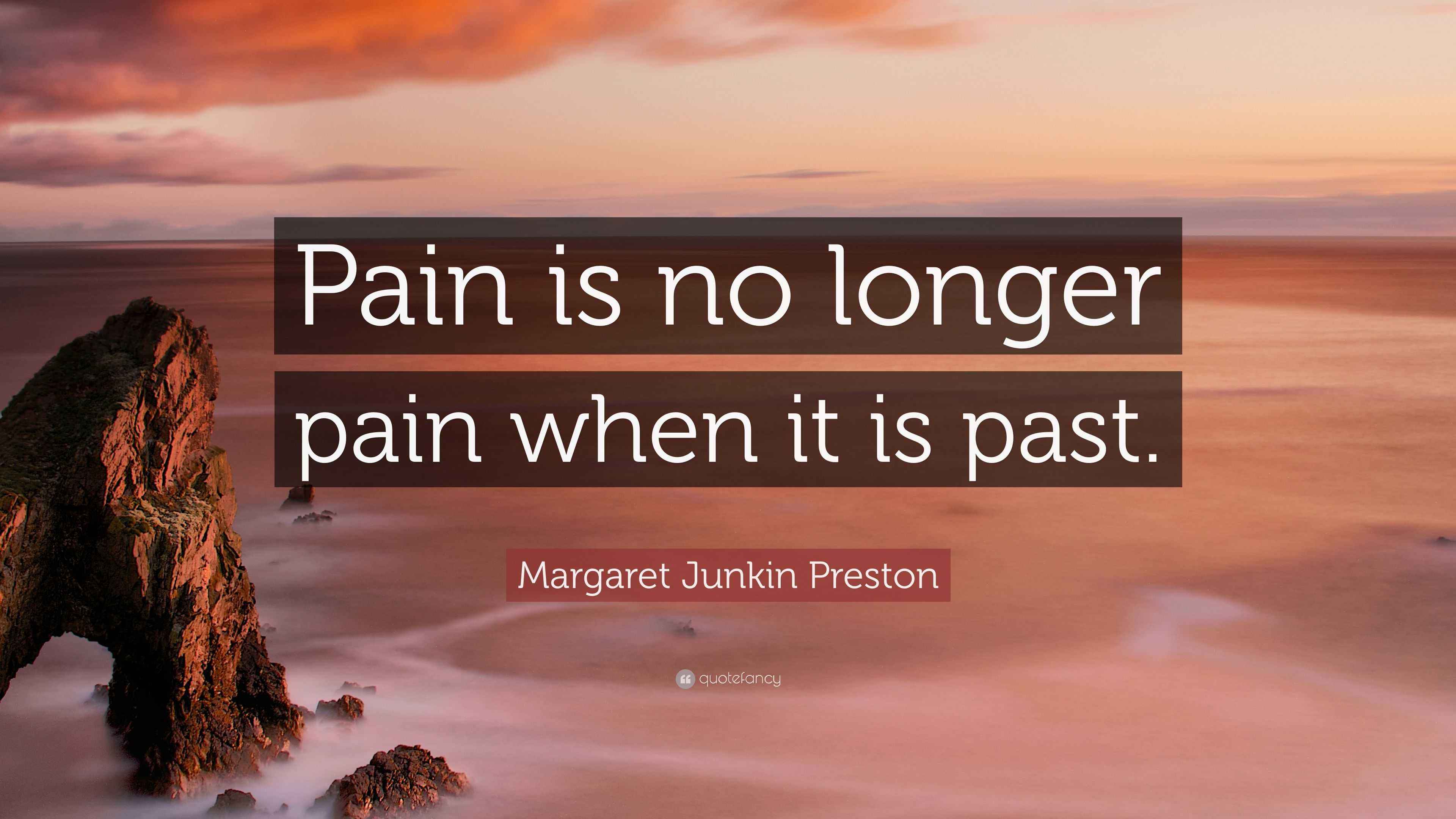 Margaret Junkin Preston Quote: “Pain is no longer pain when it is past.”