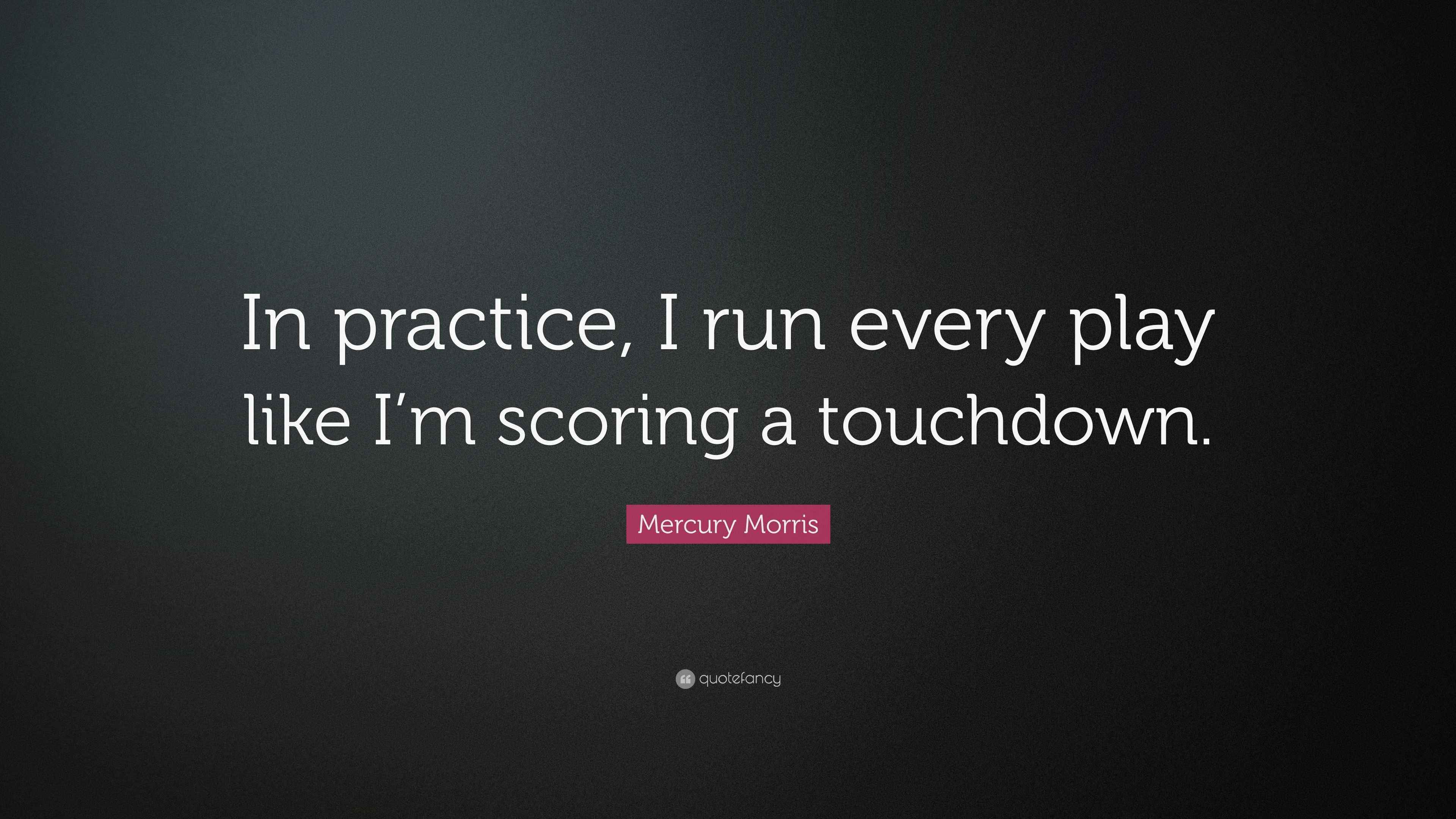 Mercury Morris Quote: “In practice, I run every play like I’m scoring a ...