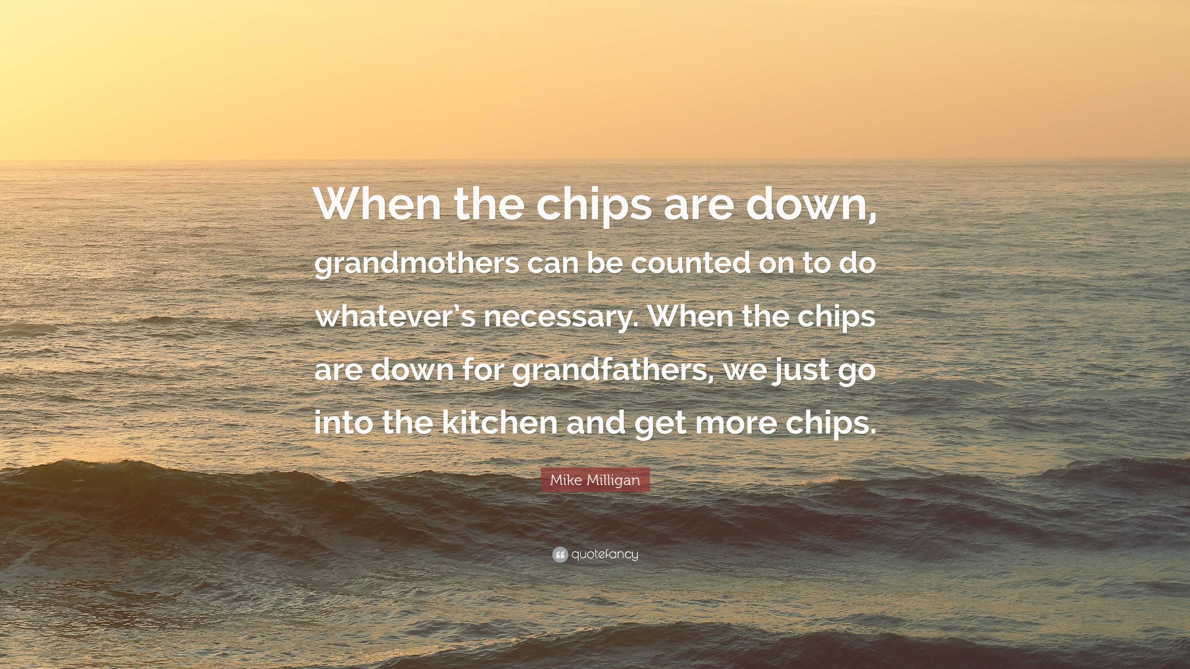 Mike Milligan Quote: “When the chips are down, grandmothers can be counted on to do whatever’s ...