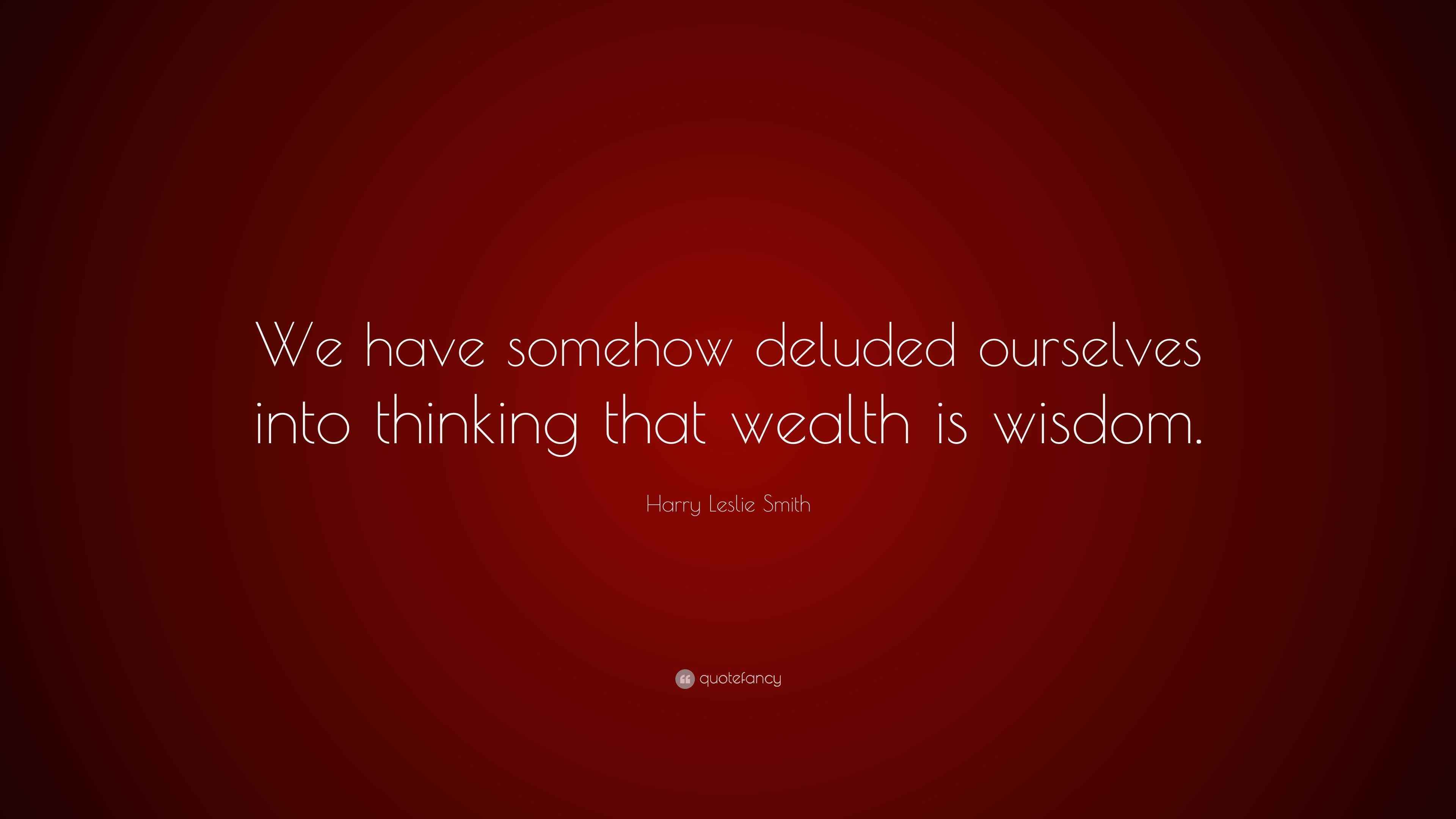 Harry Leslie Smith Quote: “We have somehow deluded ourselves into ...