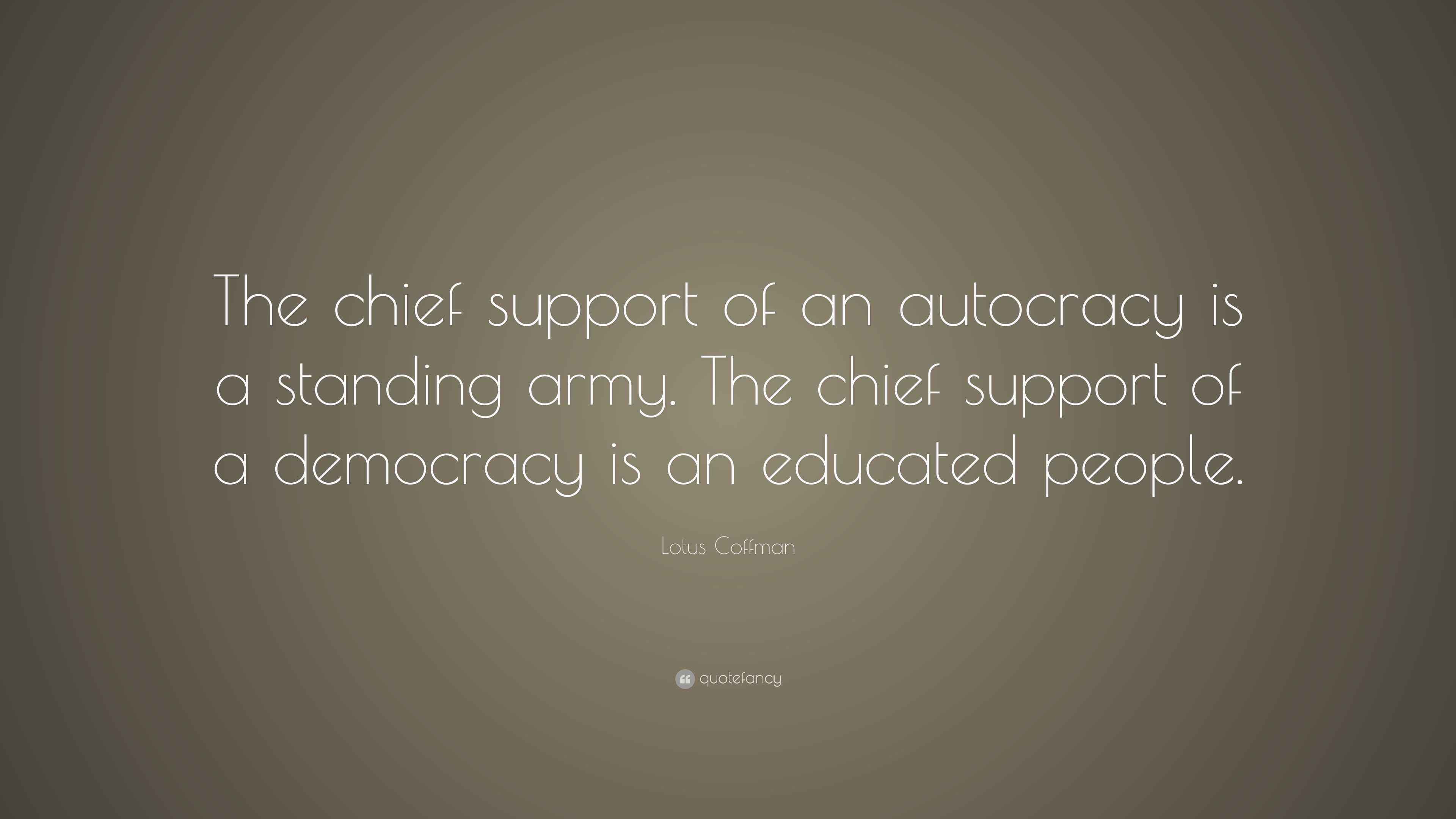 Lotus Coffman Quote: “The chief support of an autocracy is a standing ...