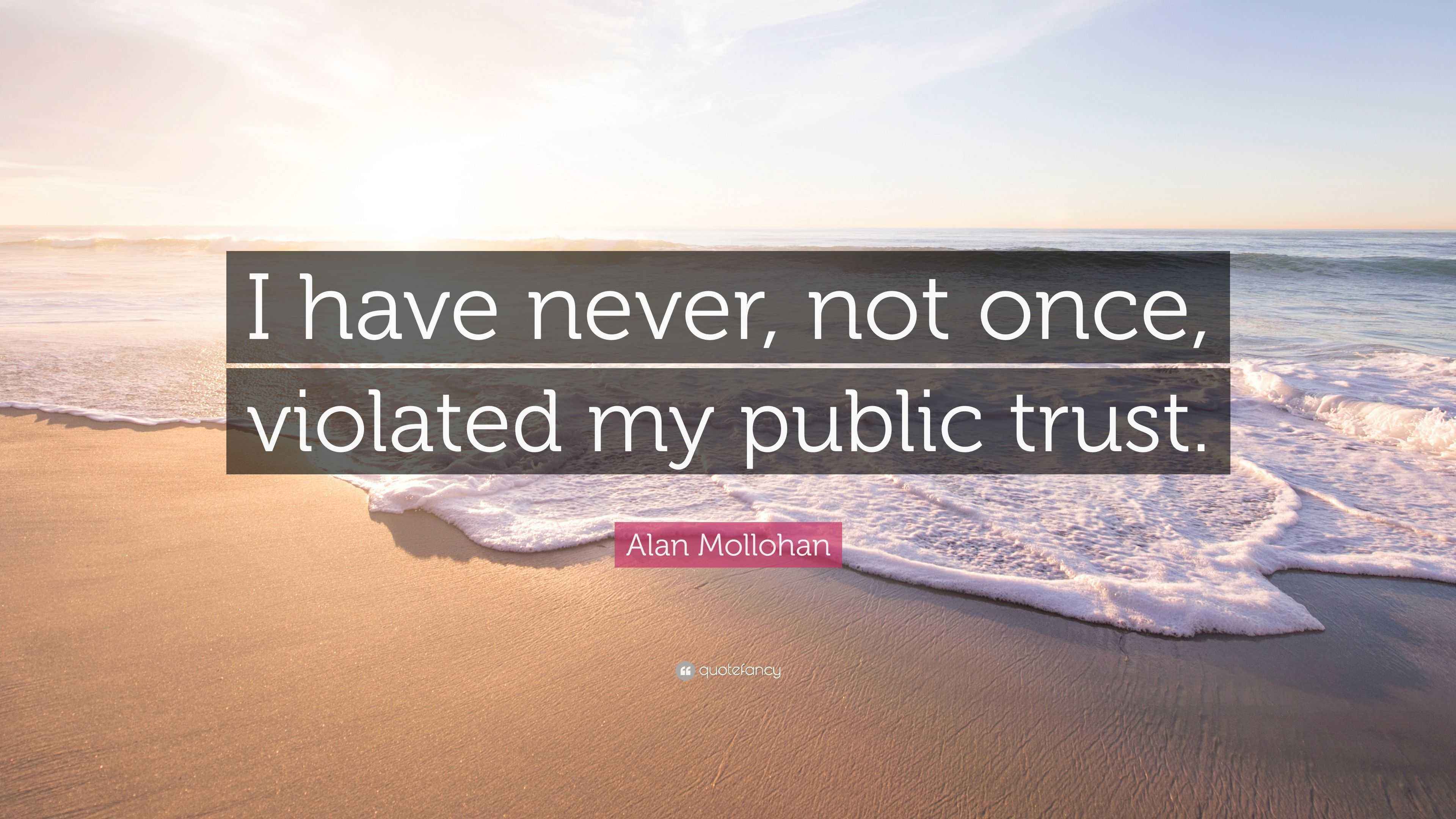 Alan Mollohan Quote: “I have never, not once, violated my public trust.”