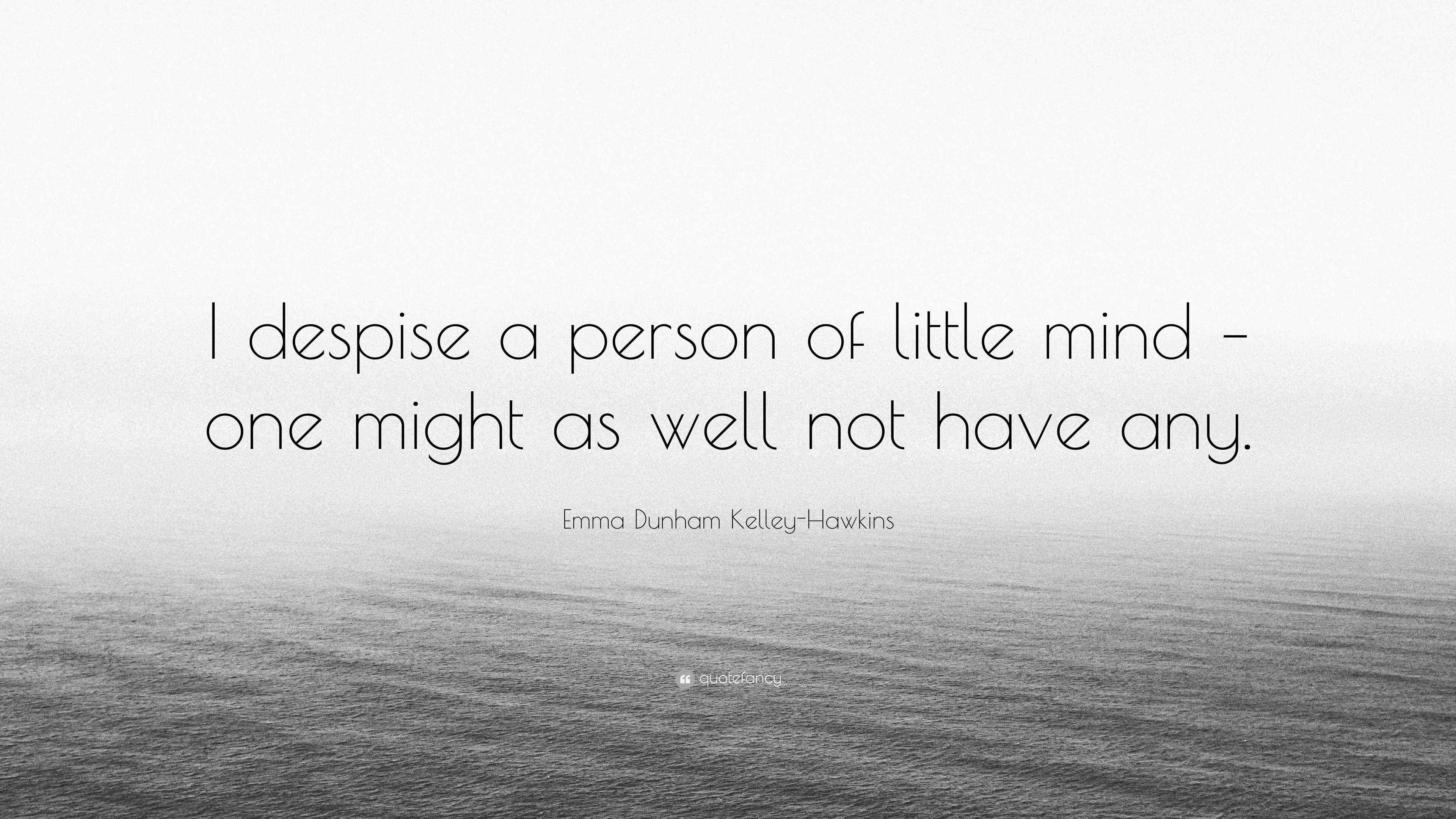 Emma Dunham Kelley-Hawkins Quote: “I despise a person of little mind ...
