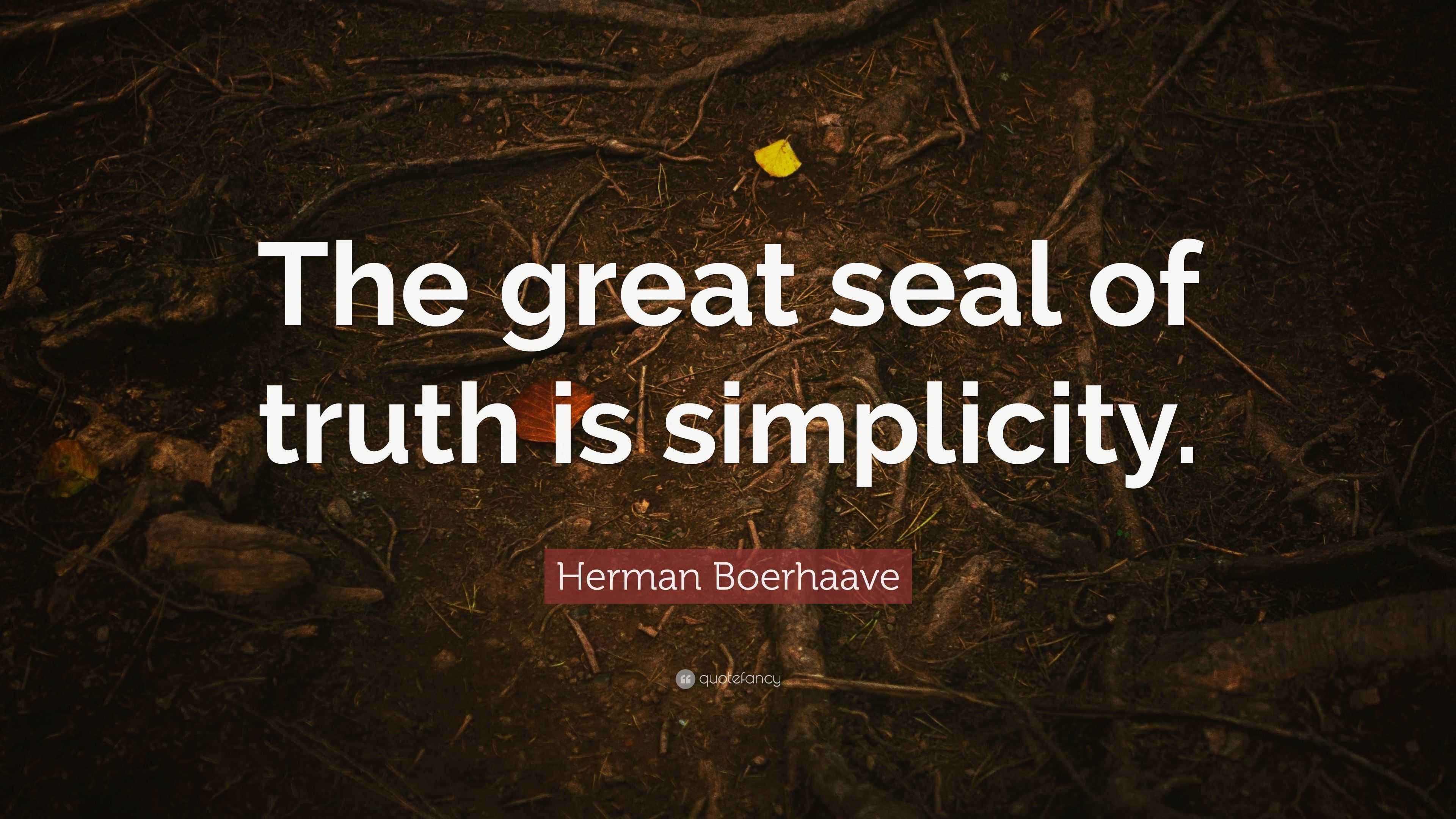 Herman Boerhaave Quote: “The great seal of truth is simplicity.”