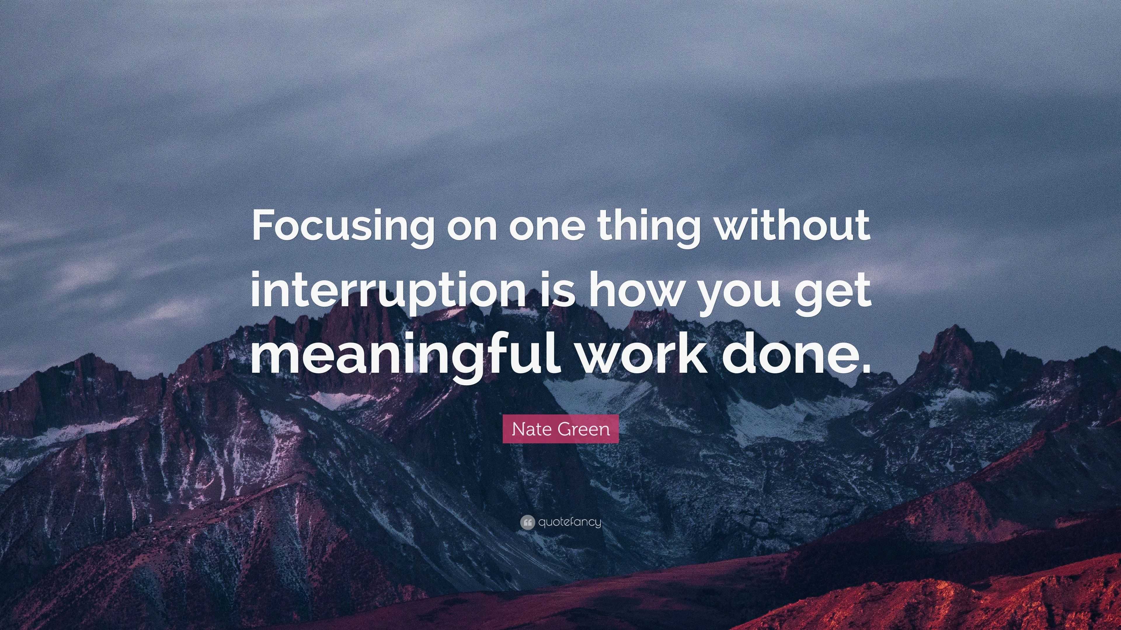 Nate Green Quote: “Focusing on one thing without interruption is how ...
