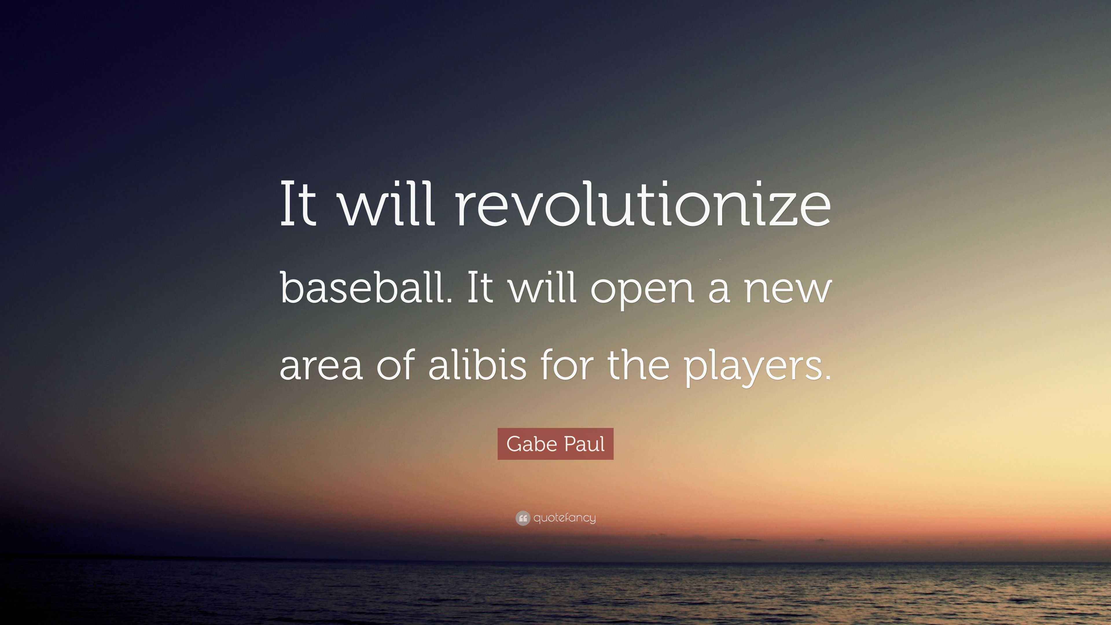Gabe Paul Quote: “It will revolutionize baseball. It will open a new ...