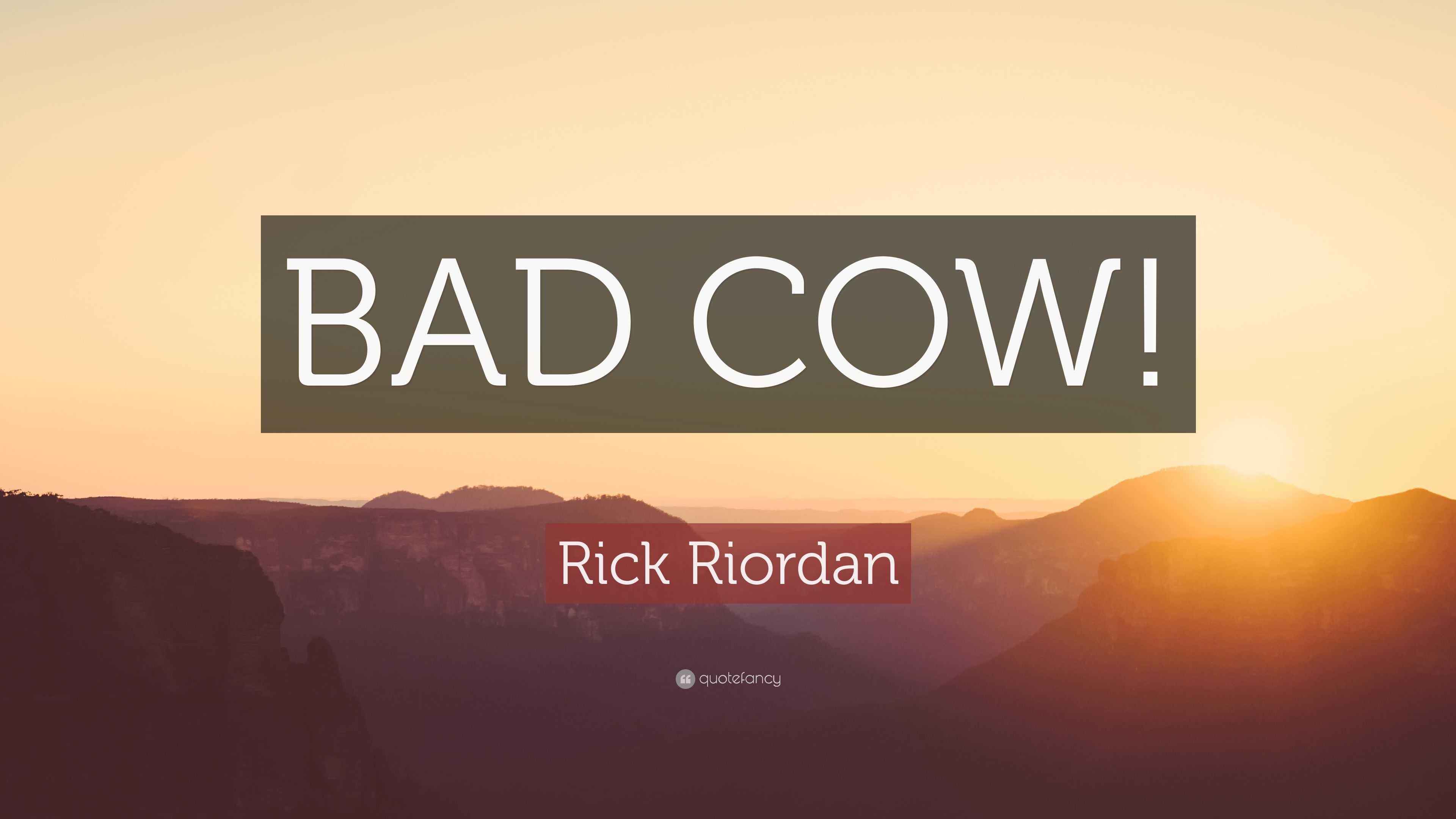 Rick Riordan Quote: “BAD COW!”