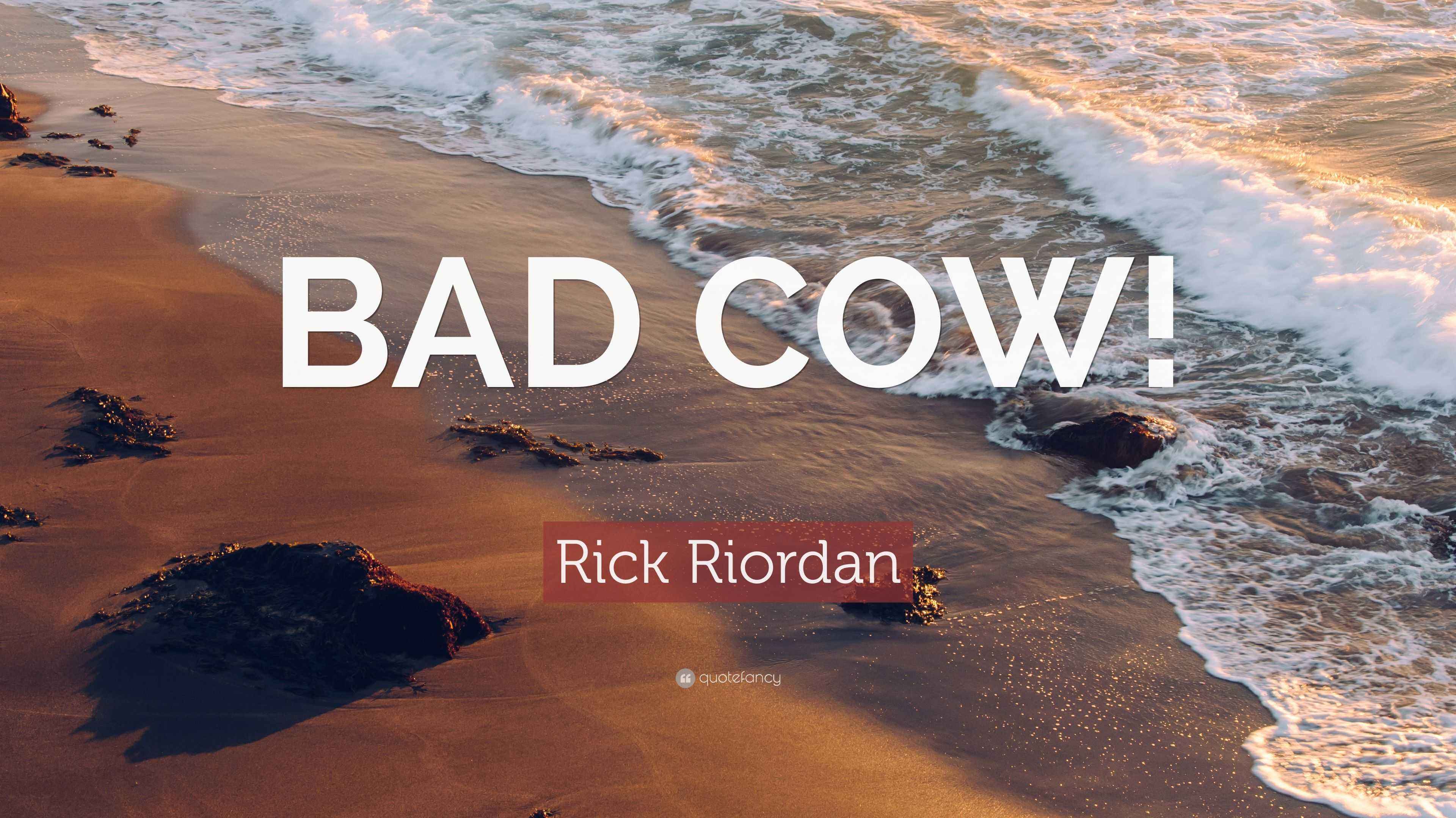 Rick Riordan Quote: “BAD COW!”