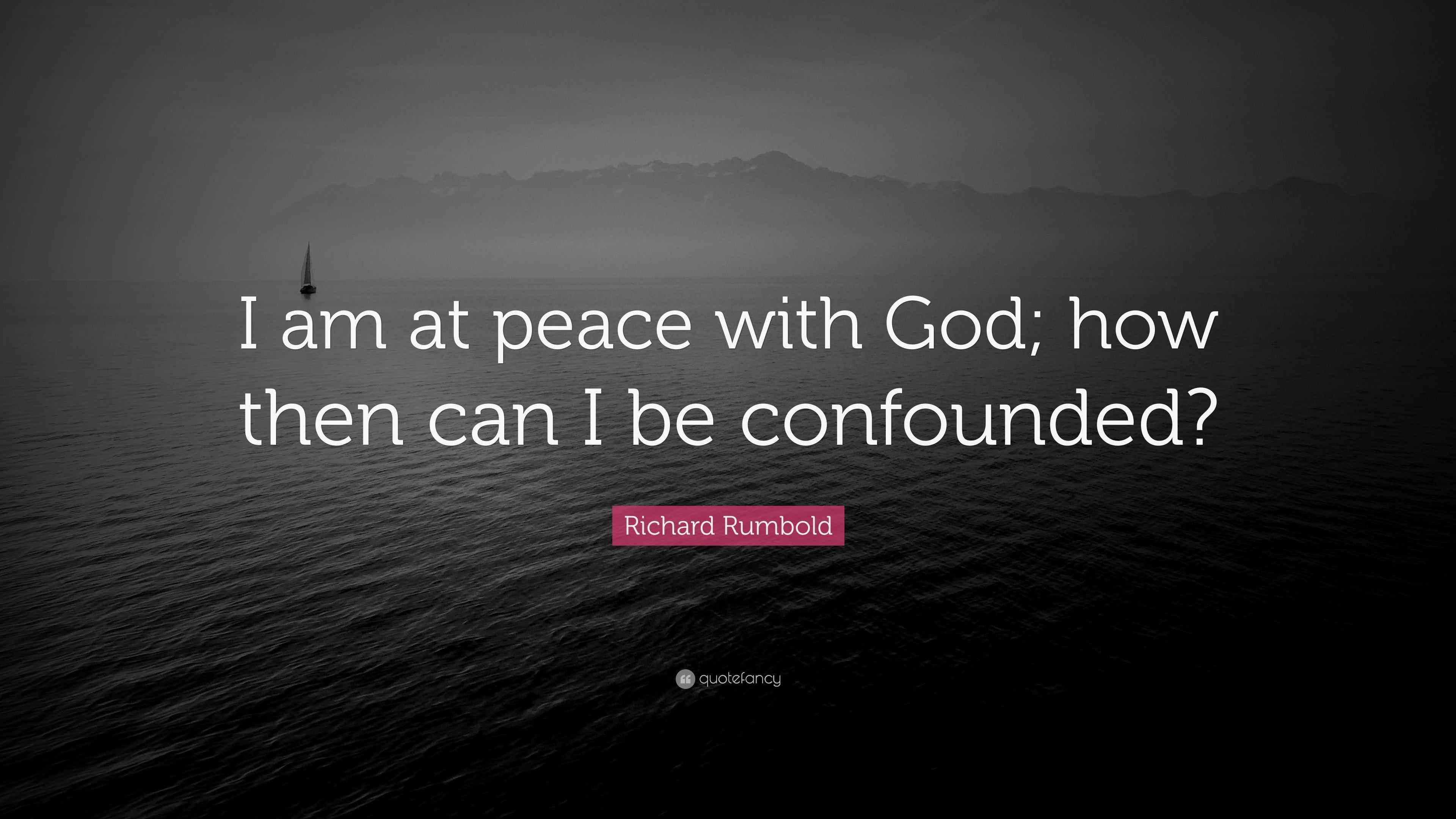 Richard Rumbold Quote: “I am at peace with God; how then can I be ...