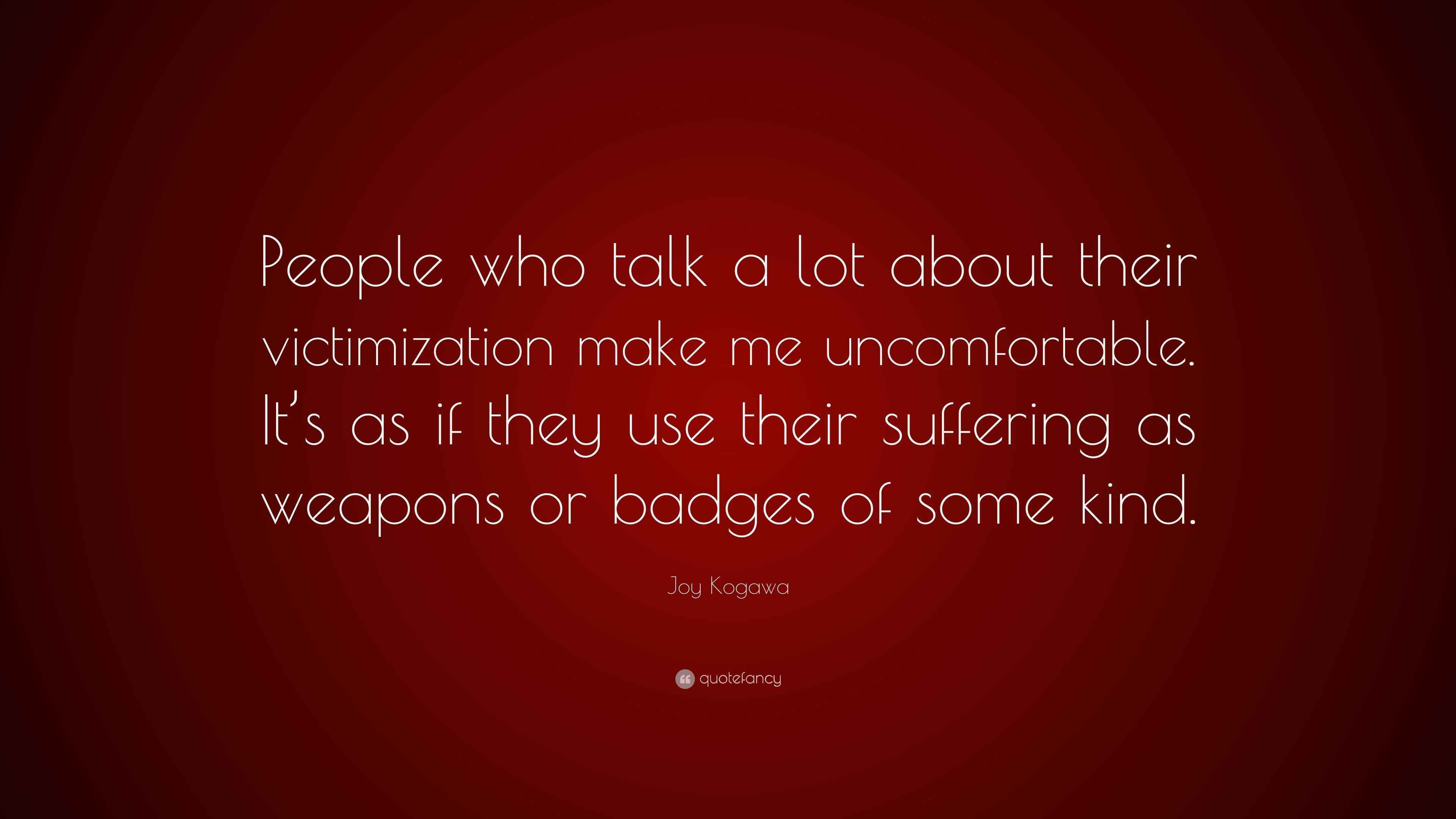 Joy Kogawa Quote: “People who talk a lot about their victimization make ...