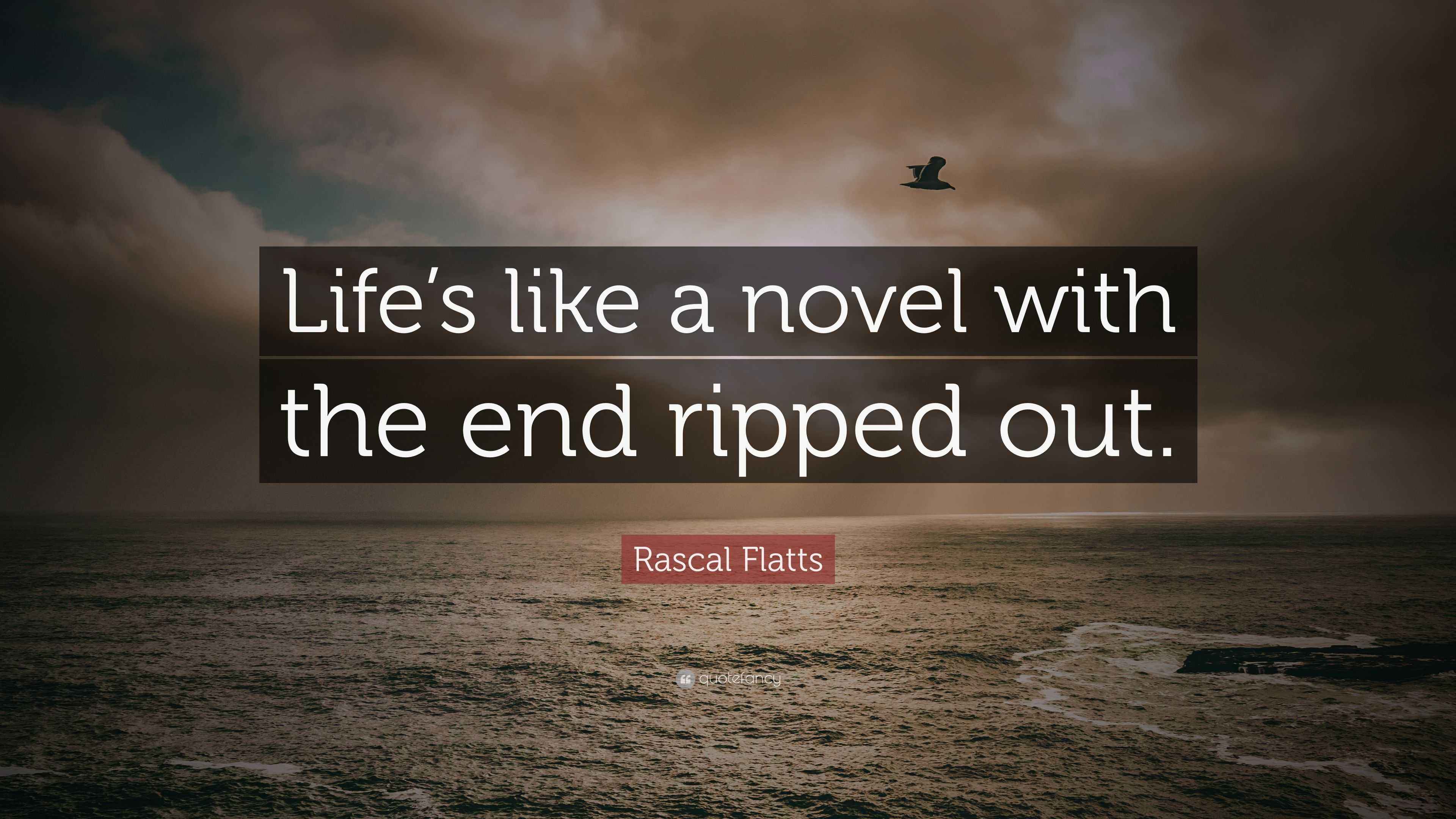 Rascal Flatts Quote: “Life’s like a novel with the end ripped out.”