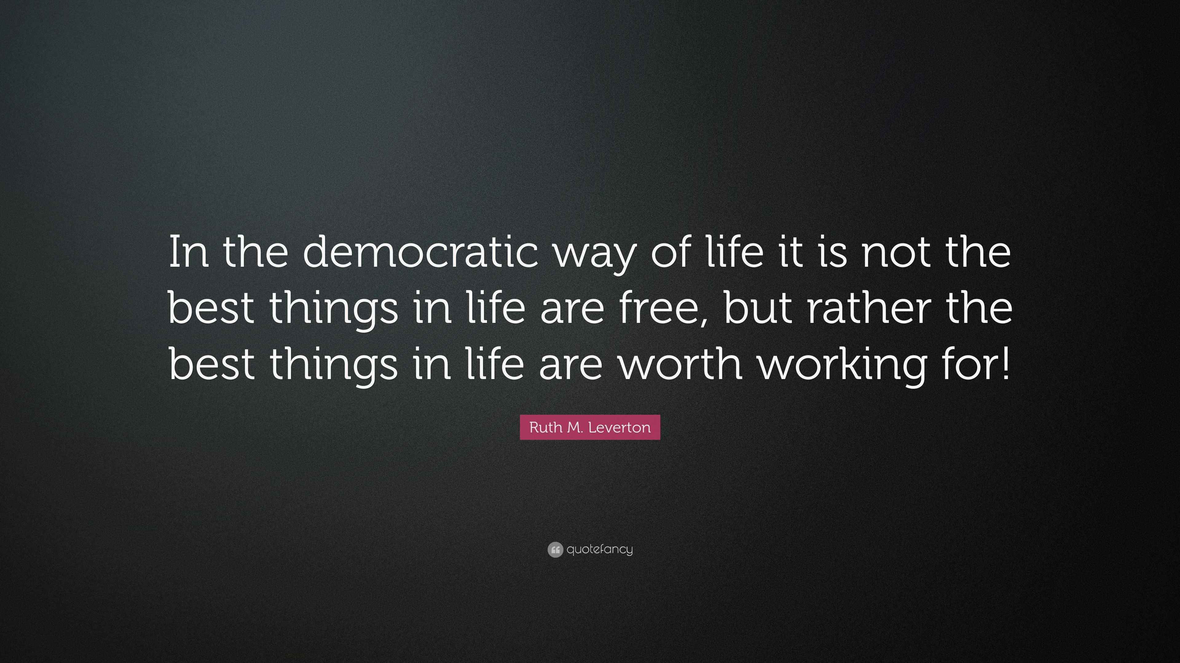 Ruth M. Leverton Quote: “In the democratic way of life it is not the ...