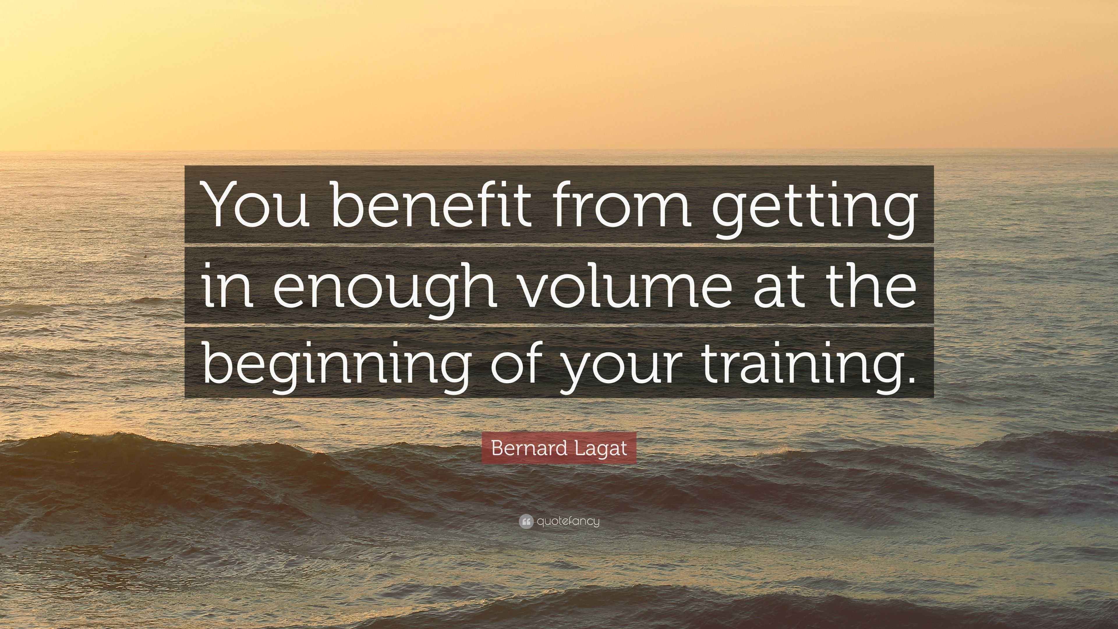 Bernard Lagat Quote: “You benefit from getting in enough volume at the ...