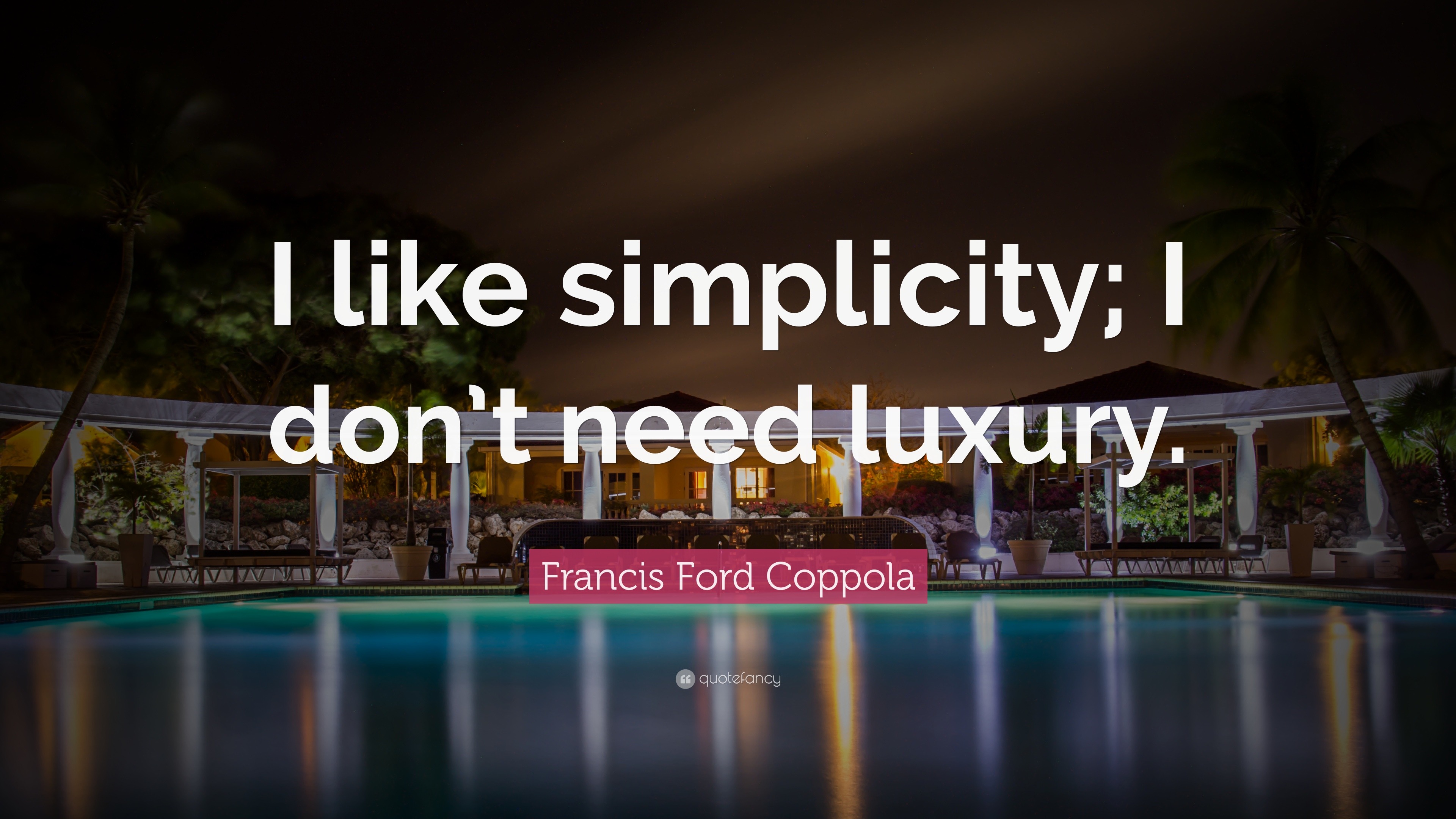 Francis Ford Coppola Quote: “I like simplicity; I don’t need luxury.”