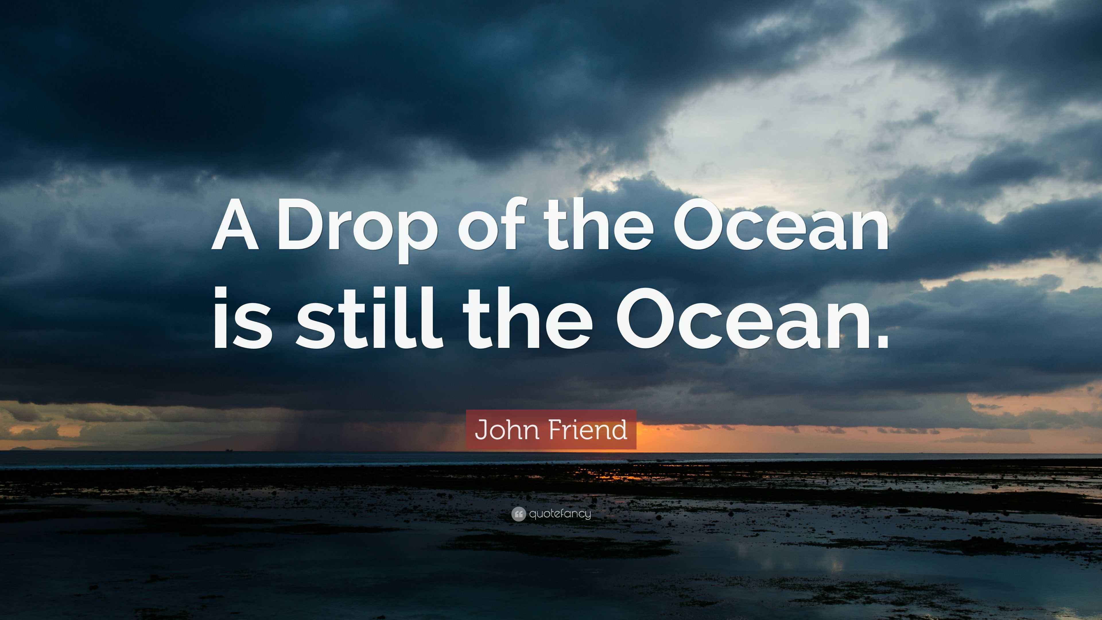 John Friend Quote: “A Drop of the Ocean is still the Ocean.”