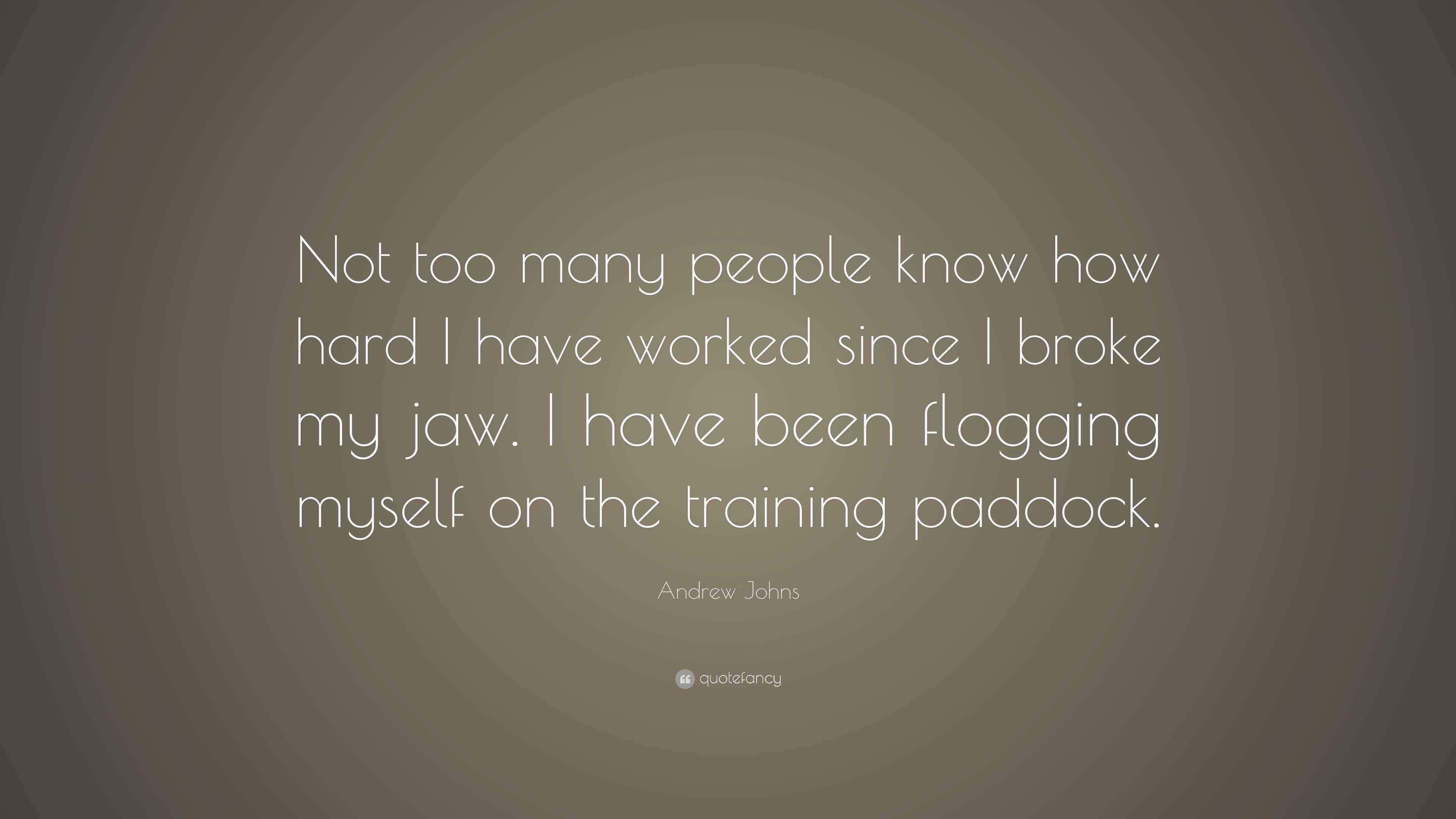 Andrew Johns Quote: “Not too many people know how hard I have worked ...