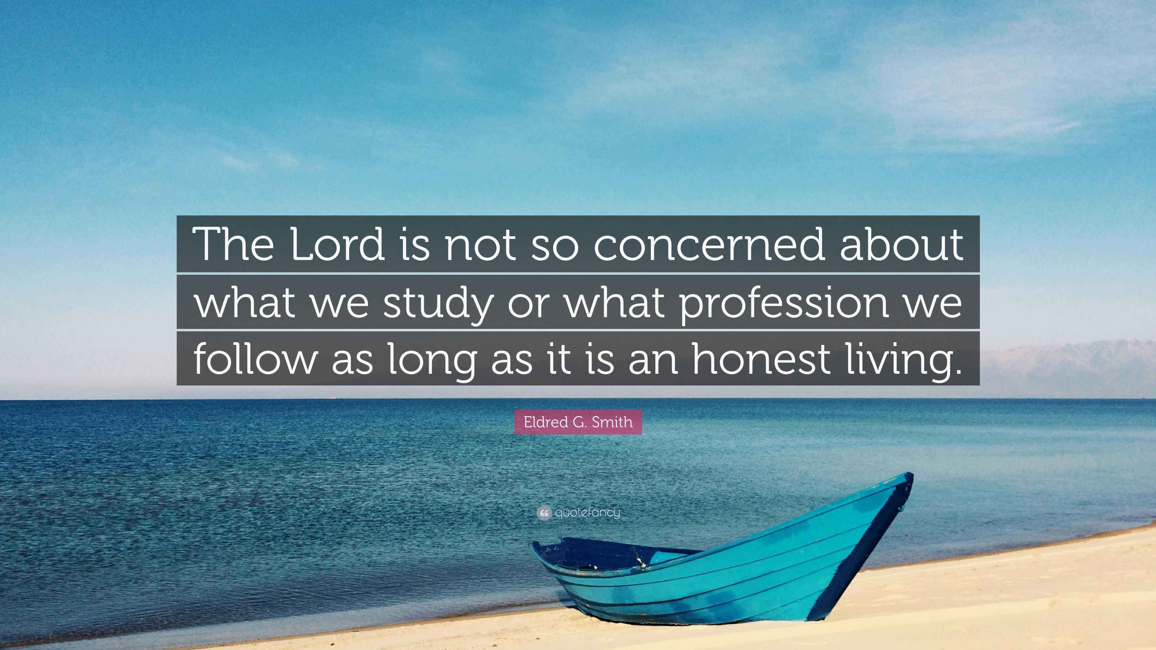 Eldred G. Smith Quote: “The Lord is not so concerned about what we ...