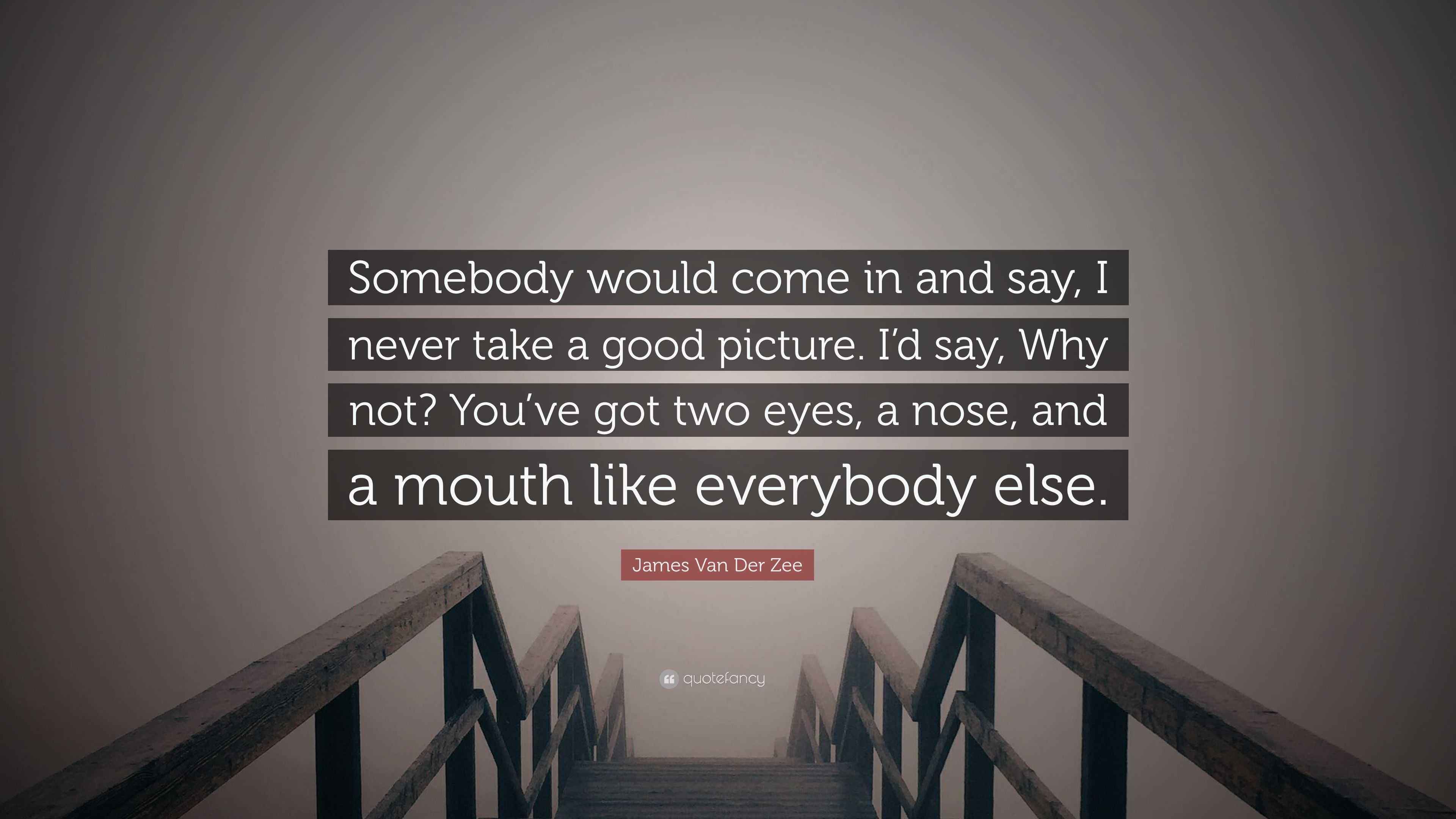 James Van Der Zee Quote: “Somebody would come in and say, I never take ...