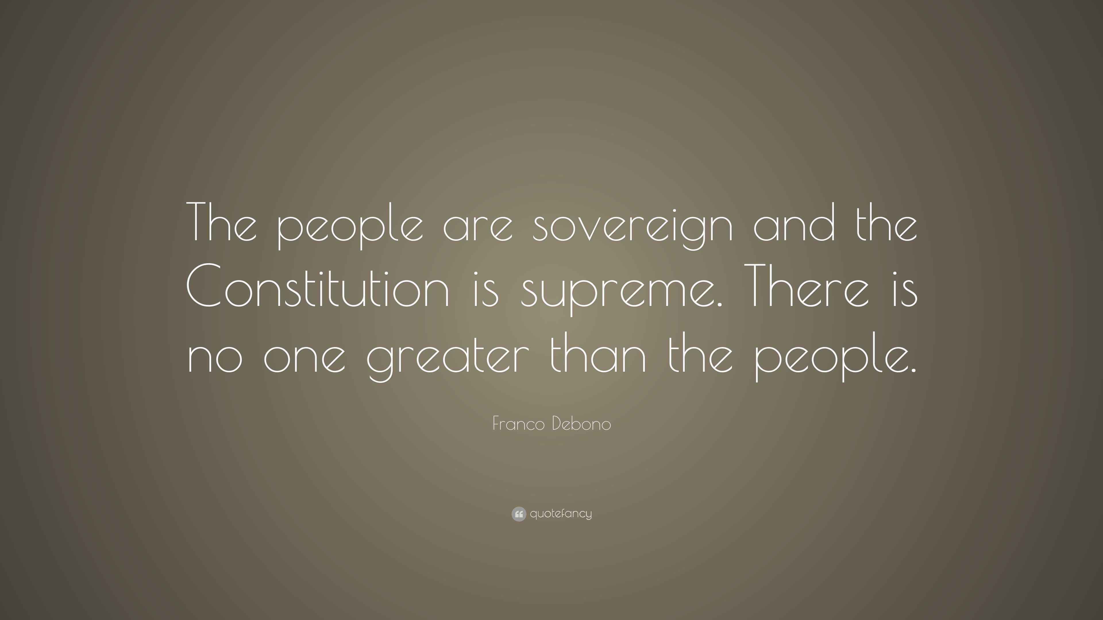 Franco Debono Quote: “The people are sovereign and the Constitution is ...