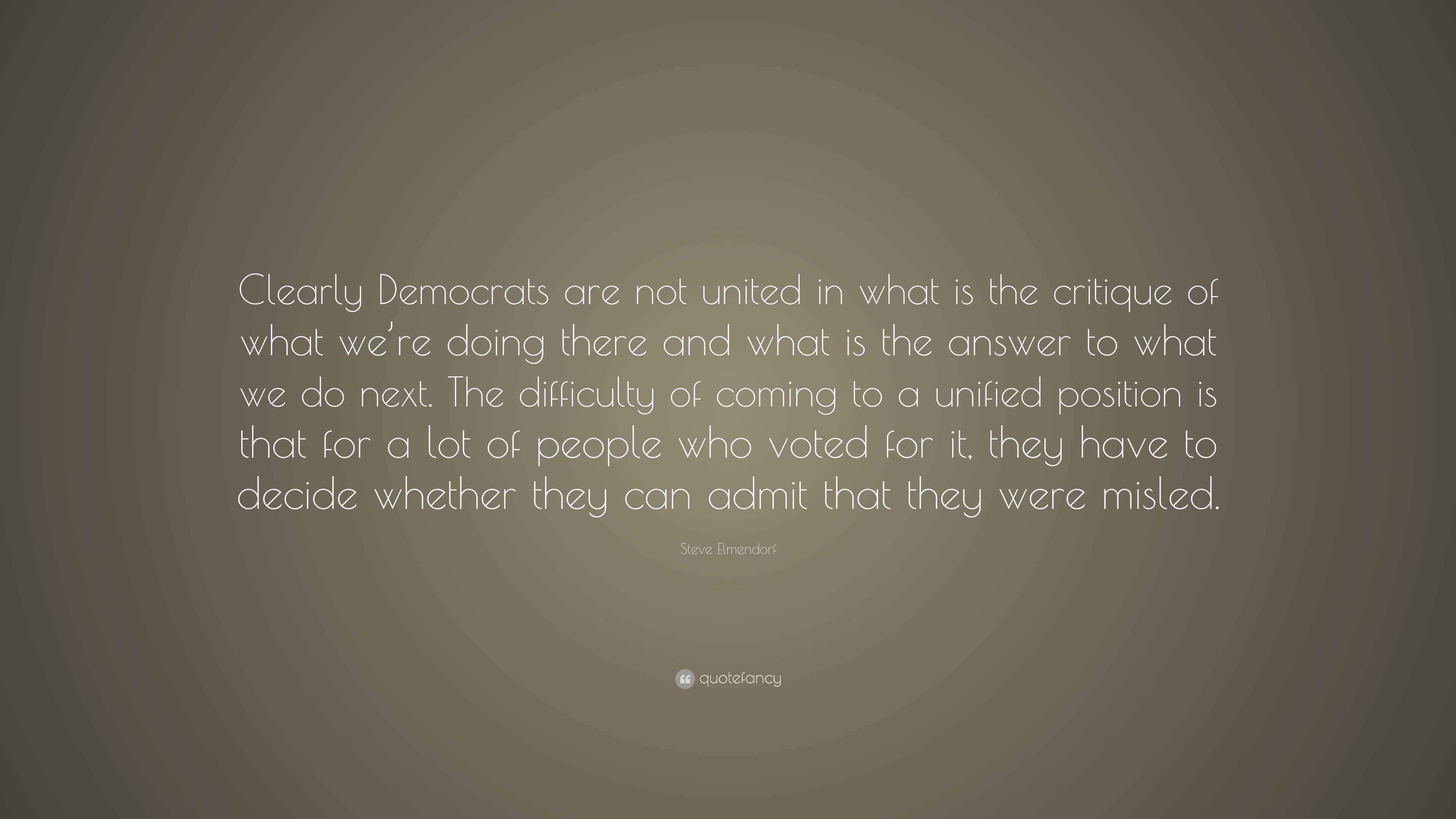 Steve Elmendorf Quote: “Clearly Democrats are not united in what is the ...