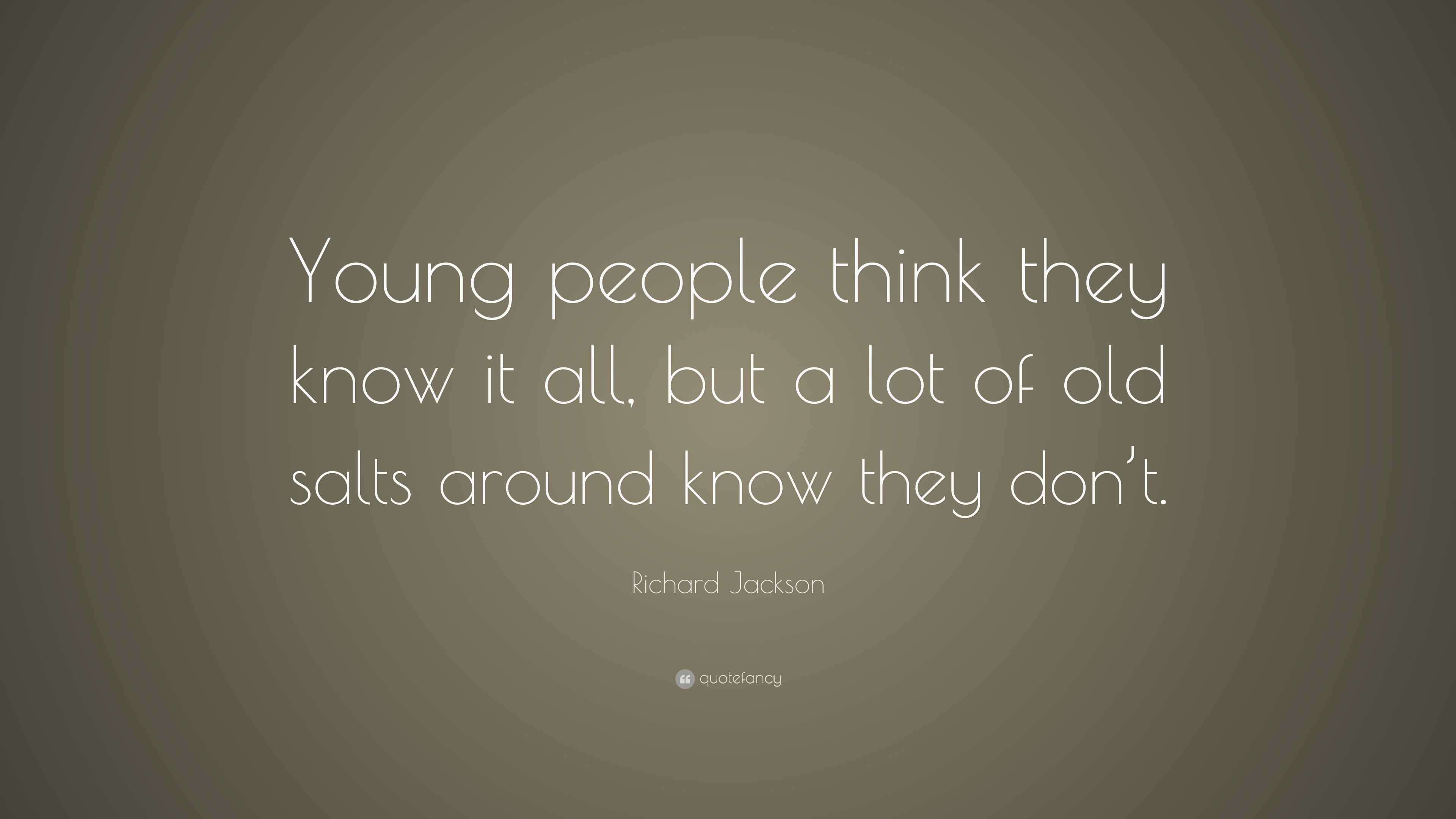 Richard Jackson Quote: “Young people think they know it all, but a lot ...