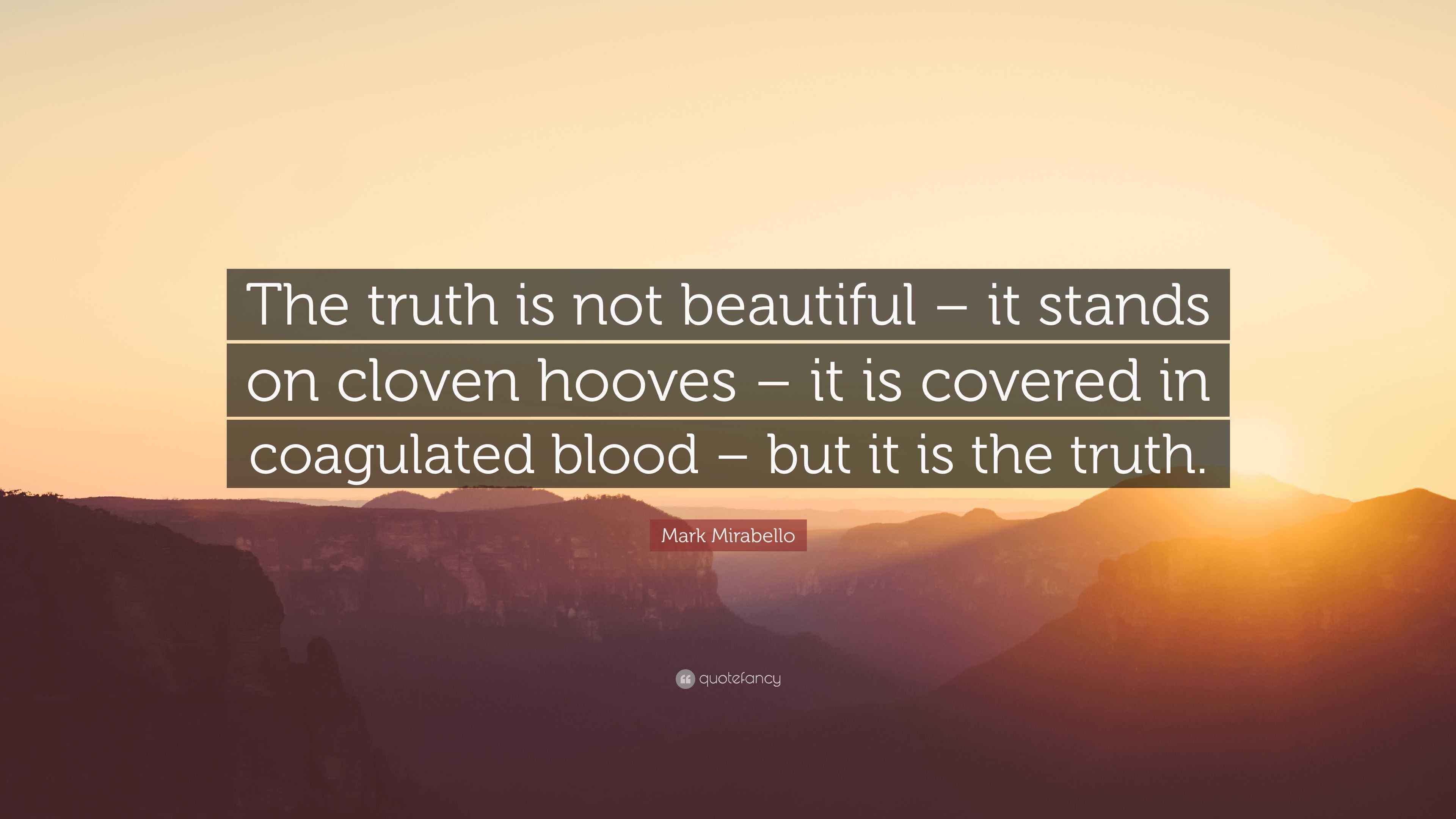 Mark Mirabello Quote: “The truth is not beautiful – it stands on cloven ...